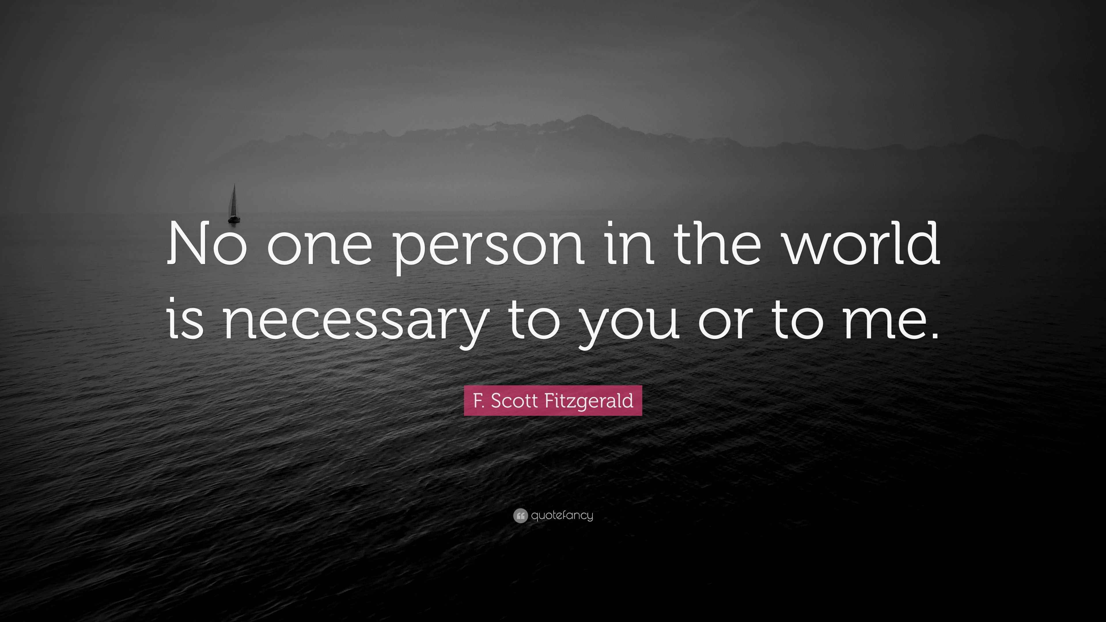 F. Scott Fitzgerald Quote: “No one person in the world is necessary to ...