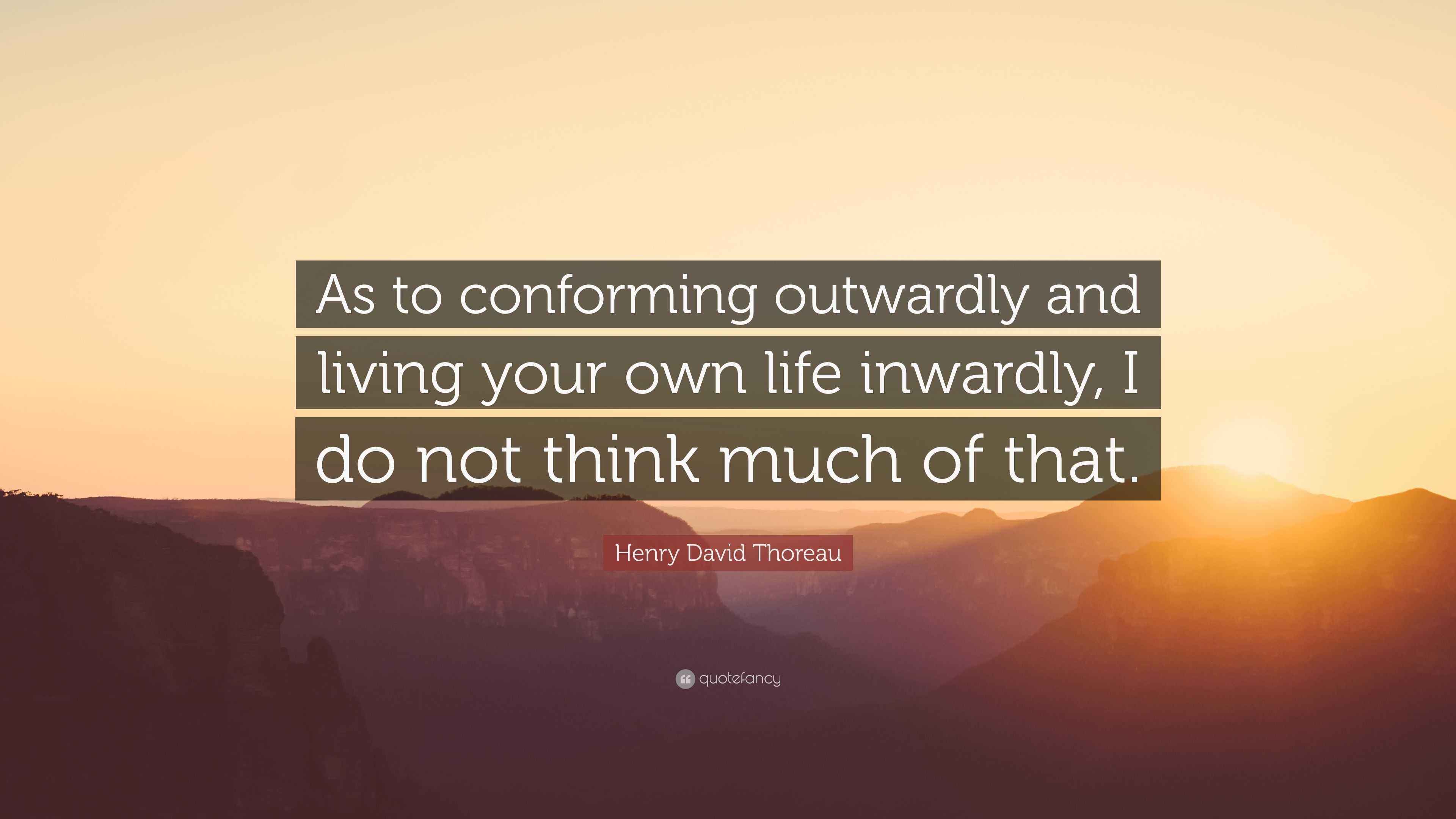 Henry David Thoreau Quote: “As to conforming outwardly and living your ...