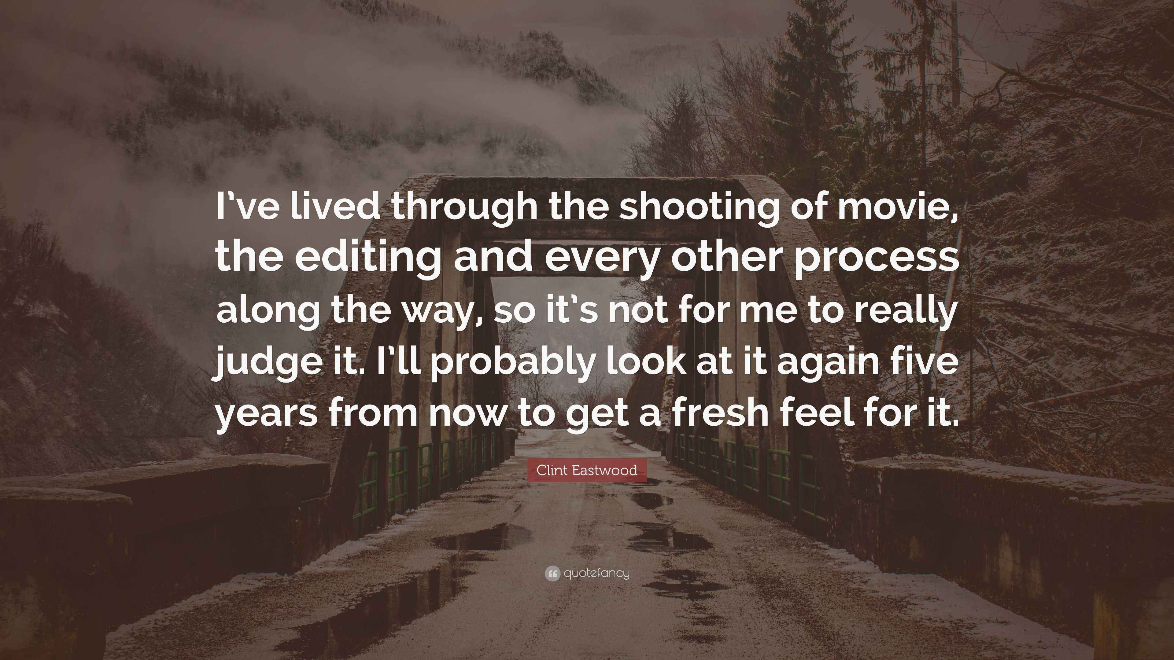 Clint Eastwood Quote: “I’ve lived through the shooting of movie, the ...