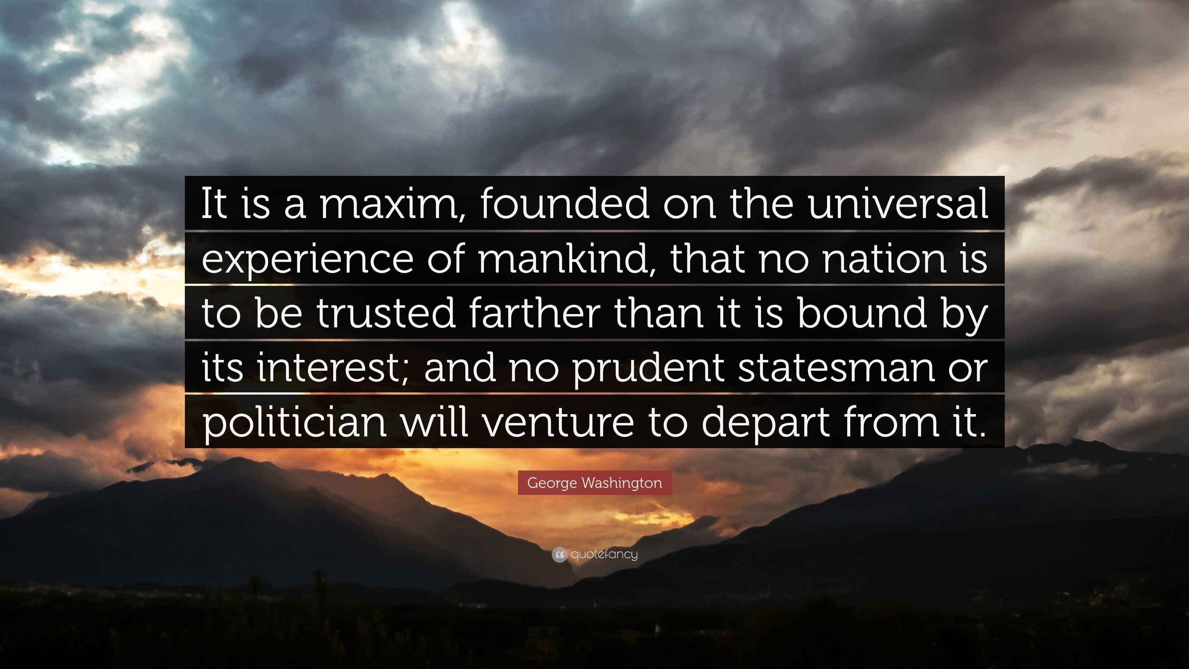 George Washington Quote: “It is a maxim, founded on the universal ...