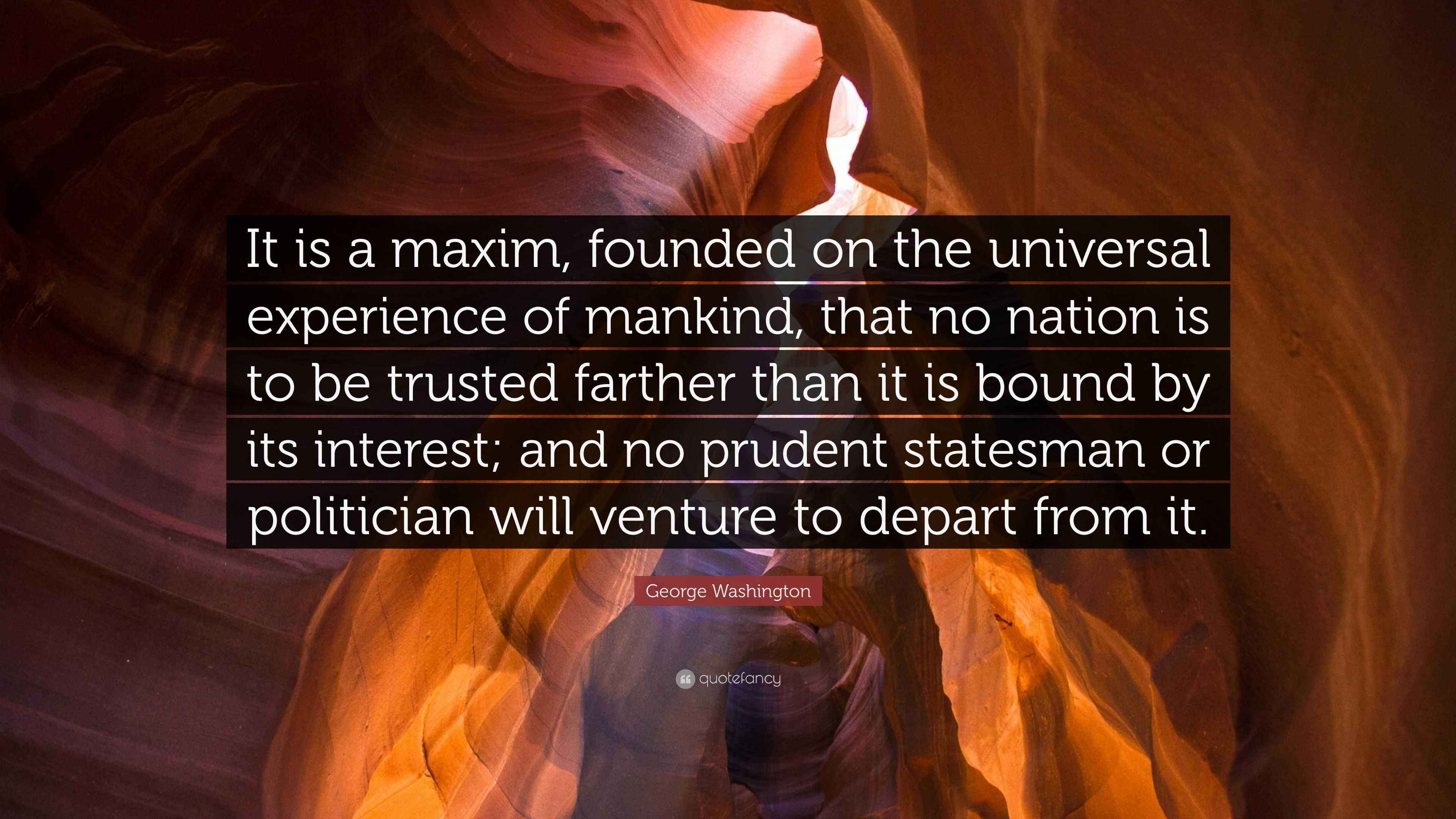 George Washington Quote: “It is a maxim, founded on the universal ...