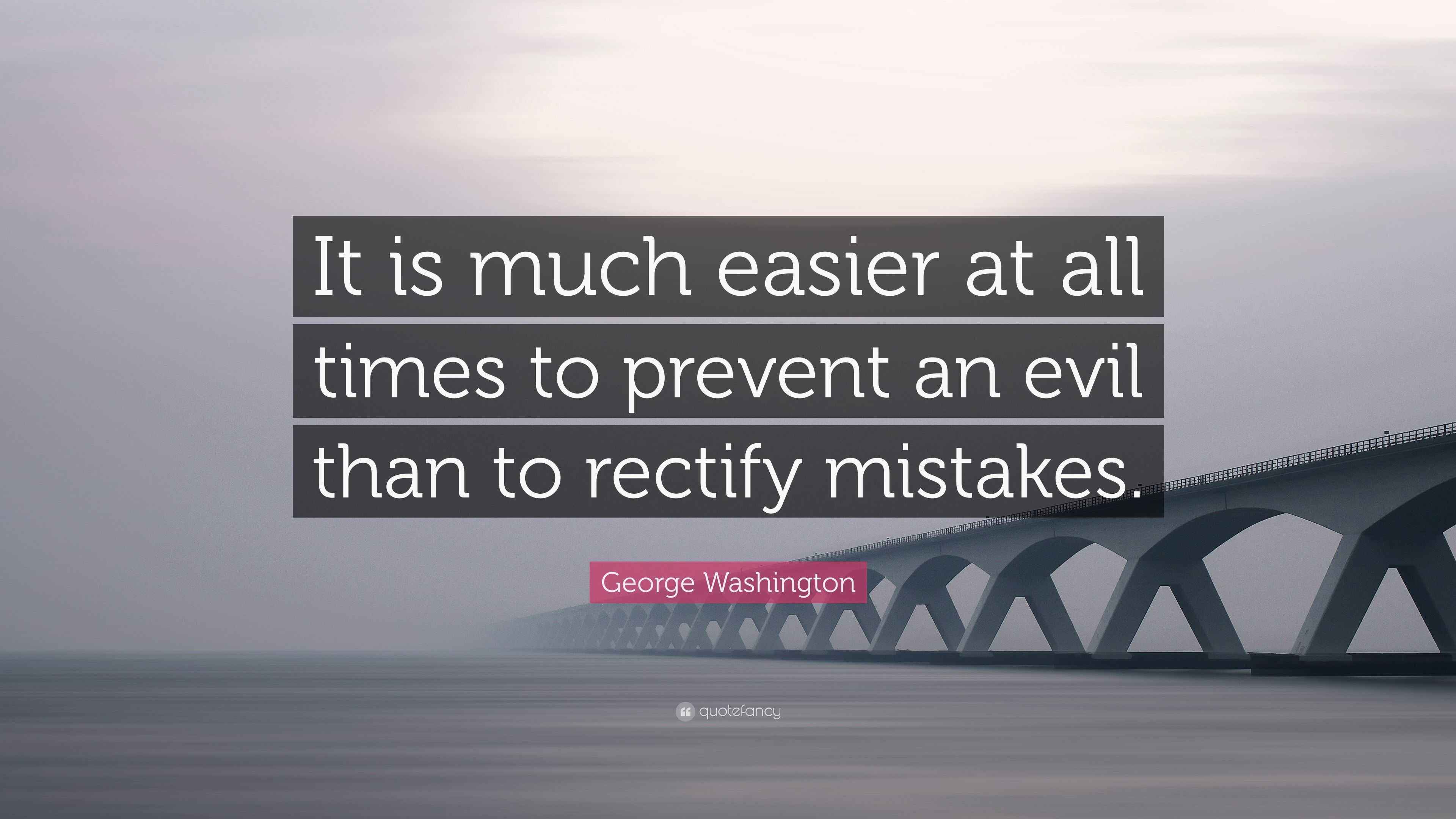 George Washington Quote: “It is much easier at all times to prevent an ...