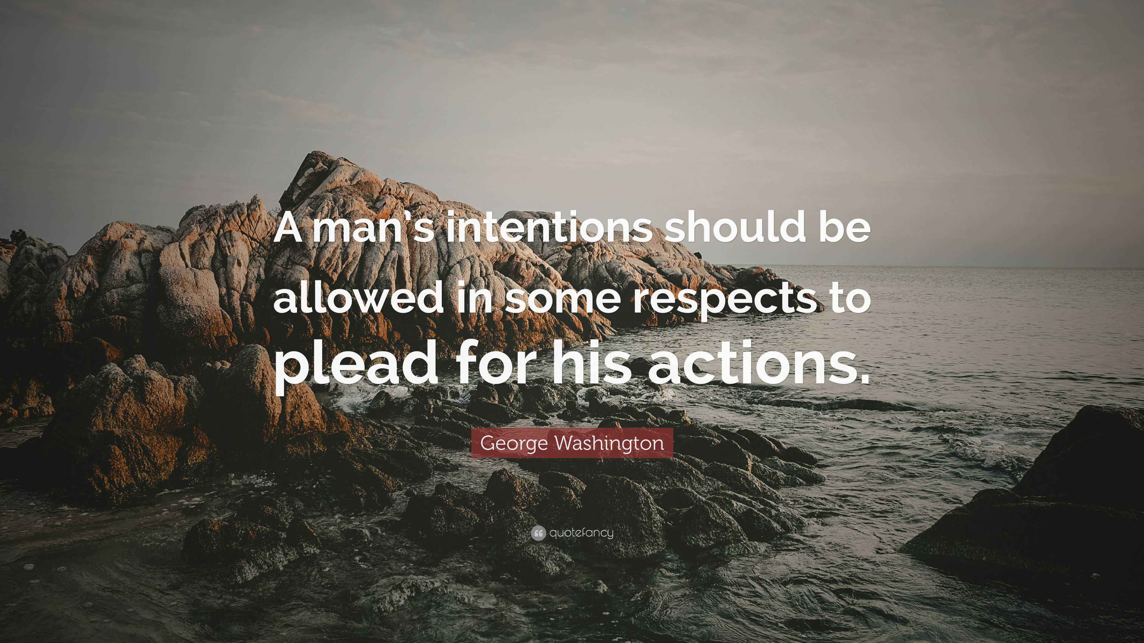 George Washington Quote: “A man’s intentions should be allowed in some ...