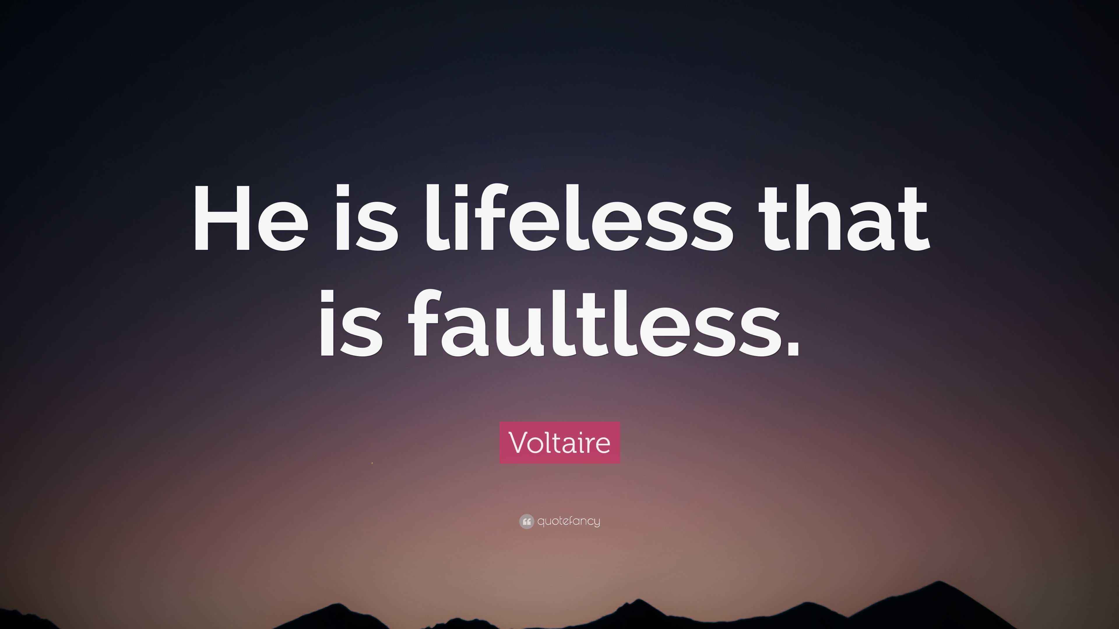 Voltaire Quote: “He is lifeless that is faultless.”