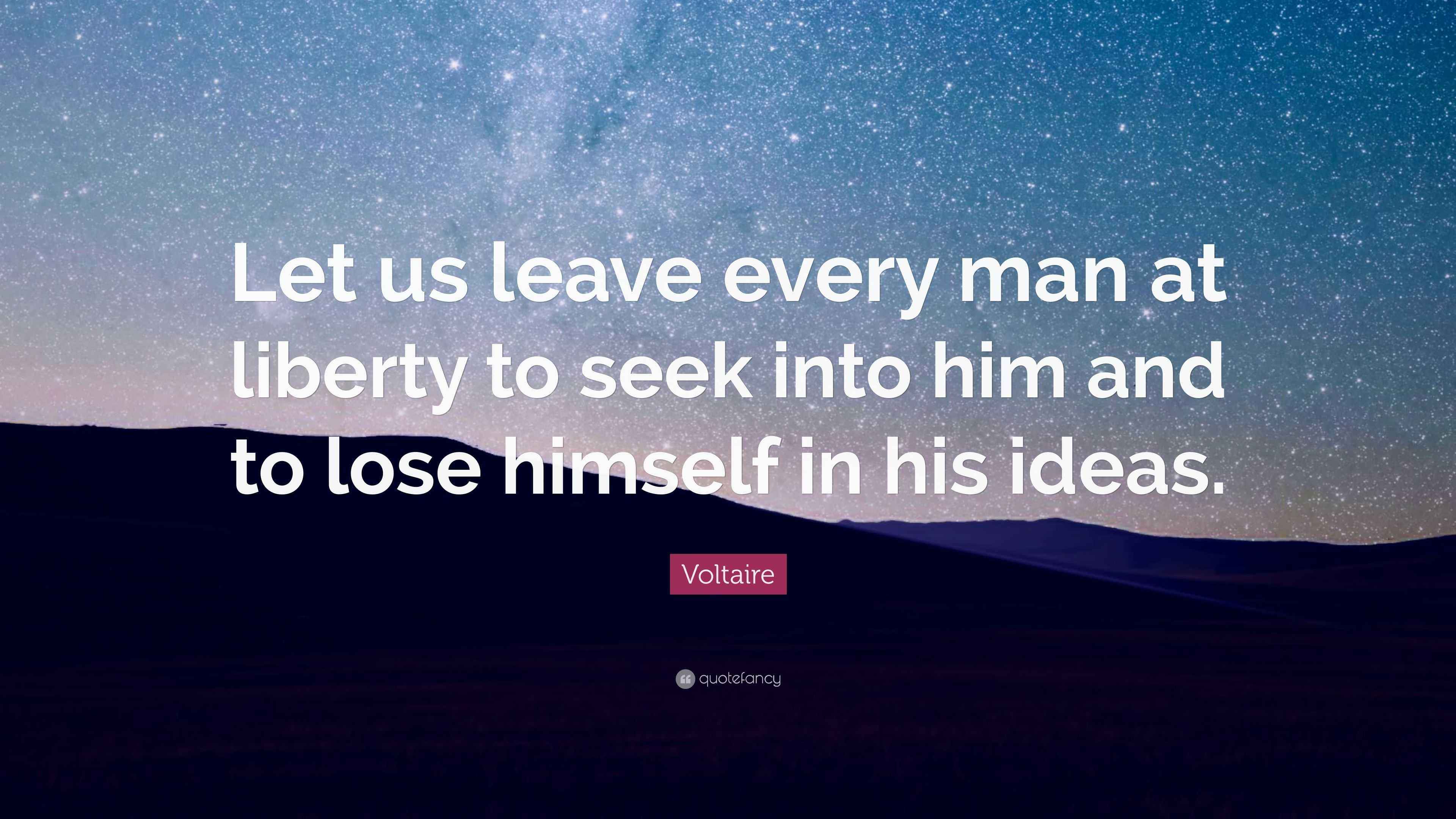 Voltaire Quote: “Let us leave every man at liberty to seek into him and ...