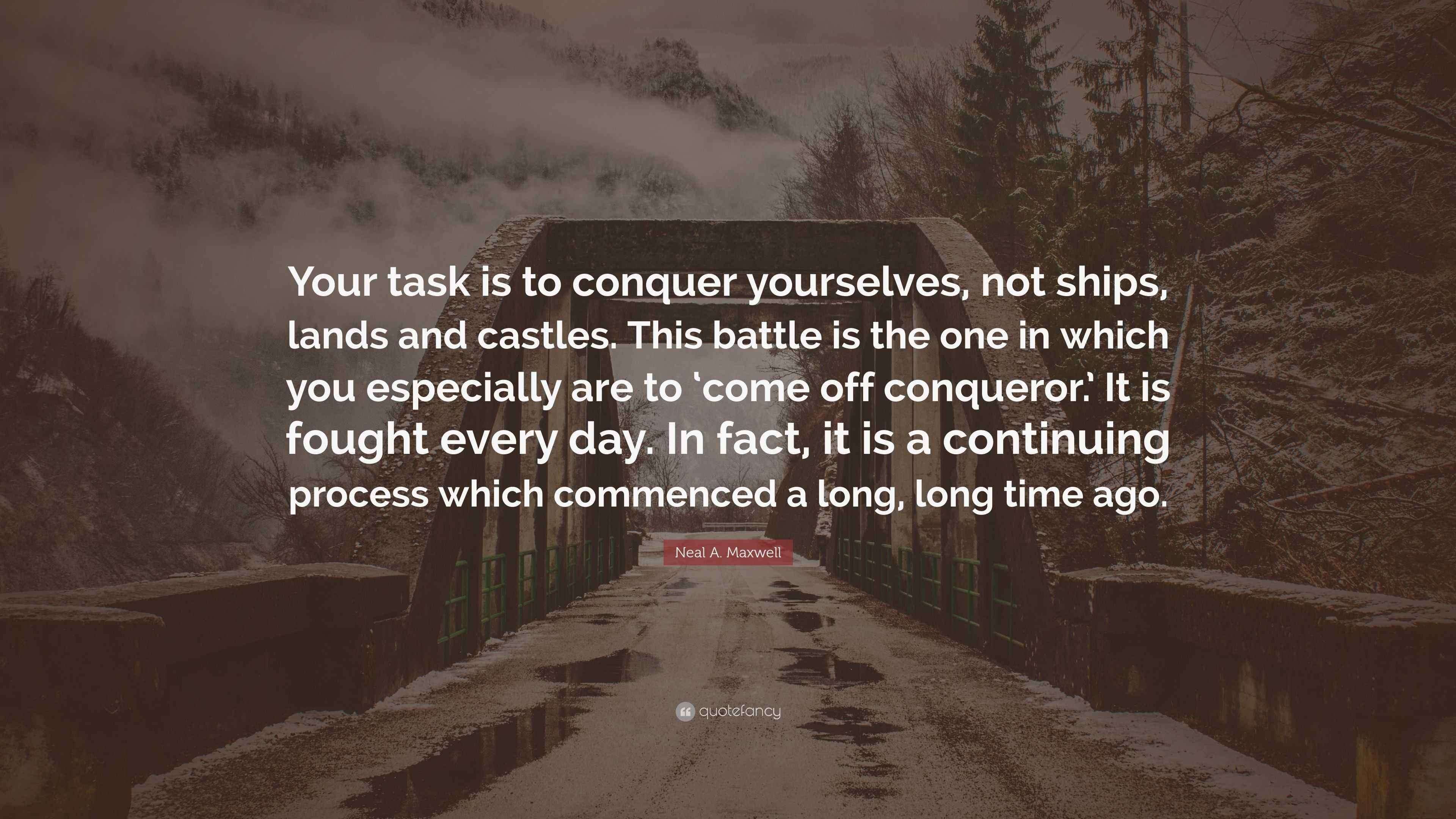 Neal A. Maxwell Quote: “Your task is to conquer yourselves, not ships ...