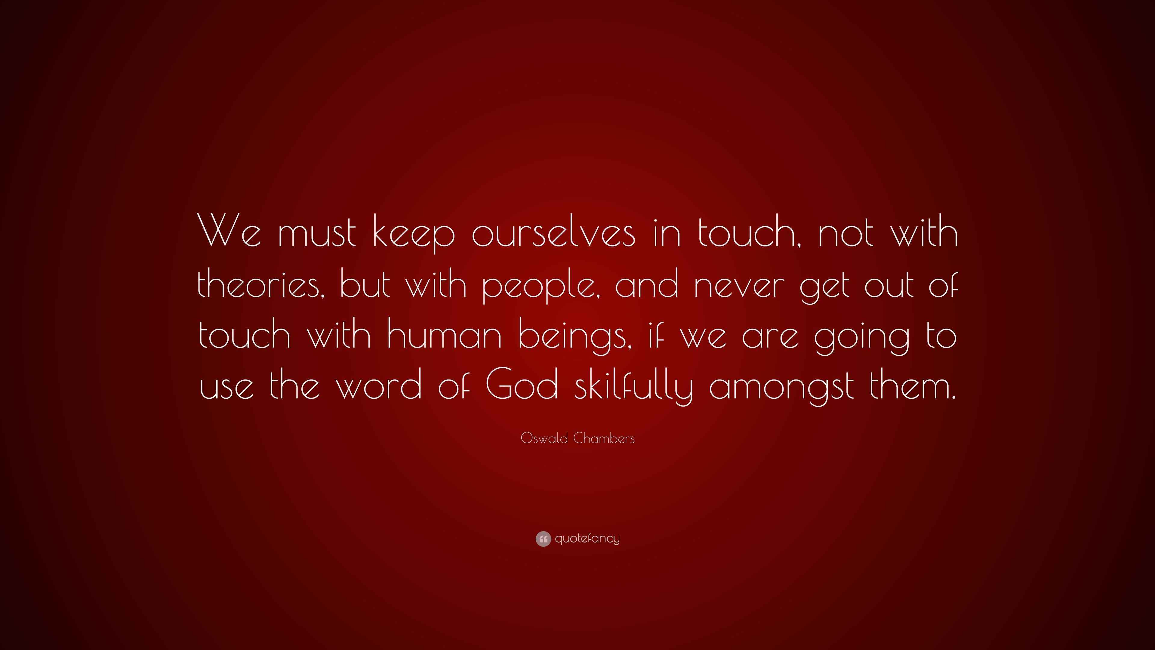 Oswald Chambers Quote: “We must keep ourselves in touch, not with ...