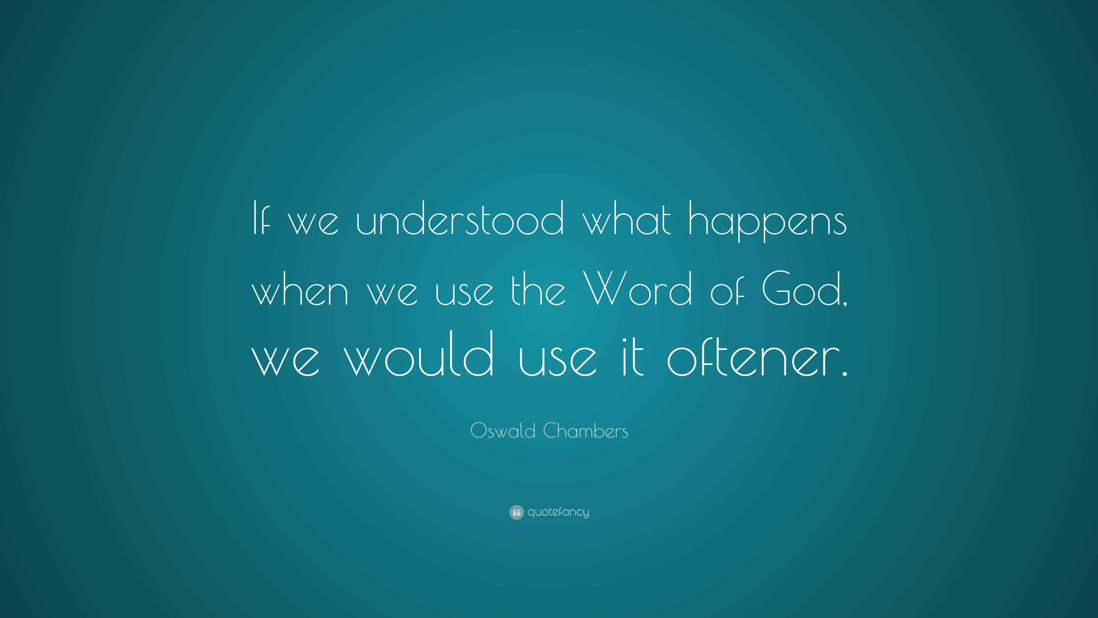 Oswald Chambers Quote: “If we understood what happens when we use the ...