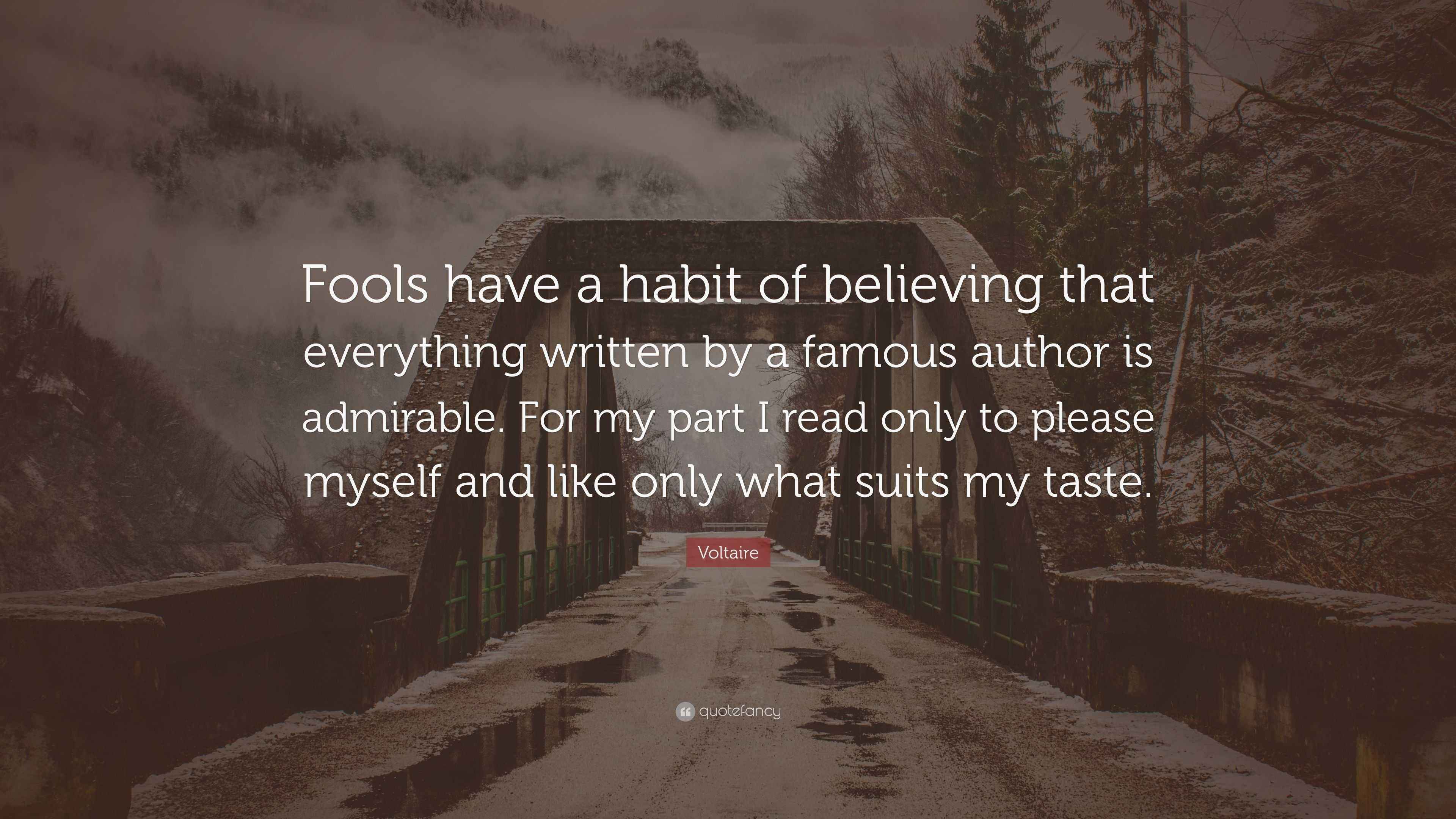 Voltaire Quote: “Fools have a habit of believing that everything ...