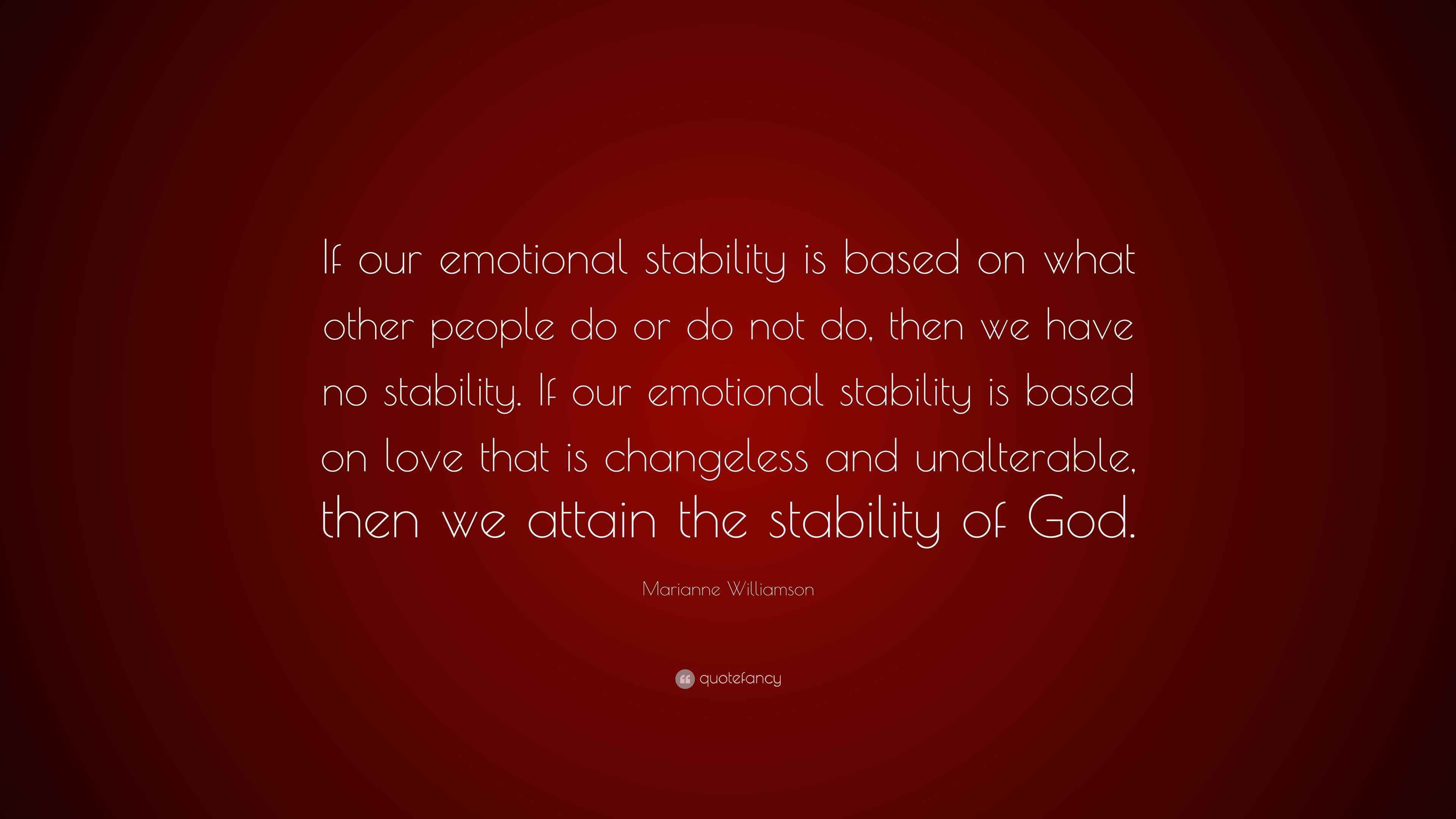 Marianne Williamson Quote: “If our emotional stability is based on what ...