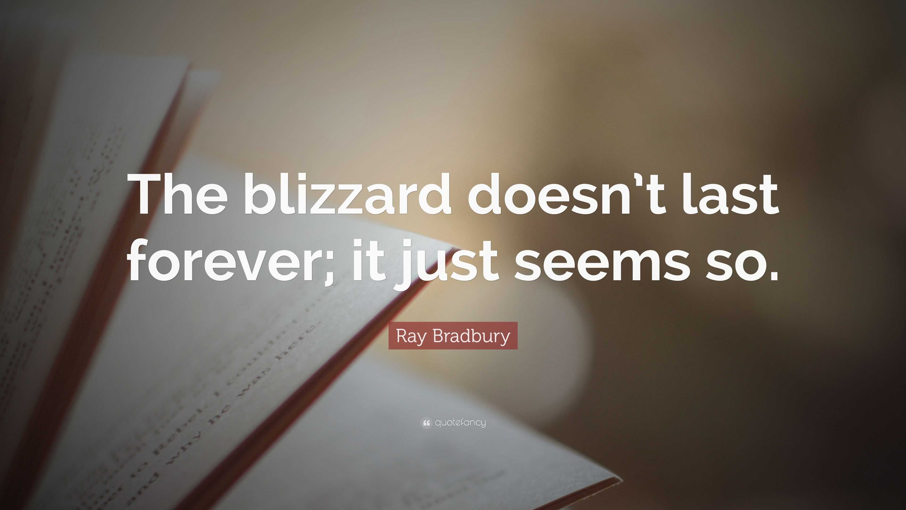 Ray Bradbury Quote: “The blizzard doesn’t last forever; it just seems so.”