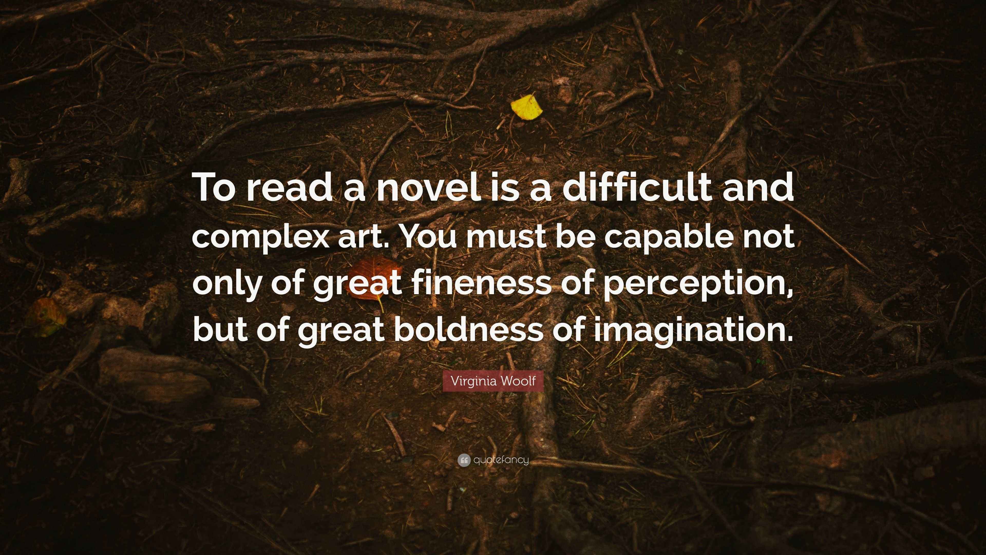 Virginia Woolf Quote: “To read a novel is a difficult and complex art ...