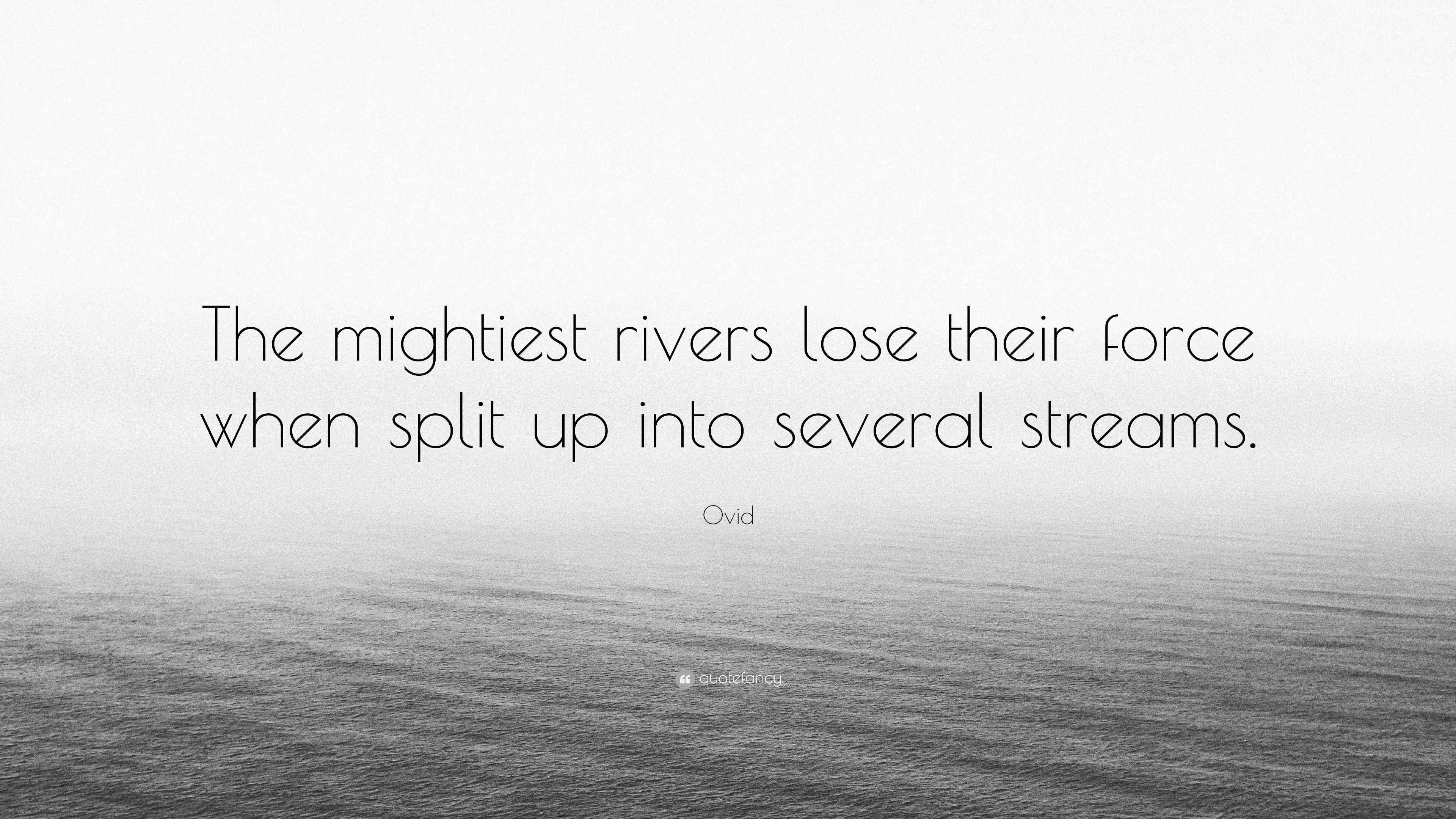 Ovid Quote: “The mightiest rivers lose their force when split up into ...