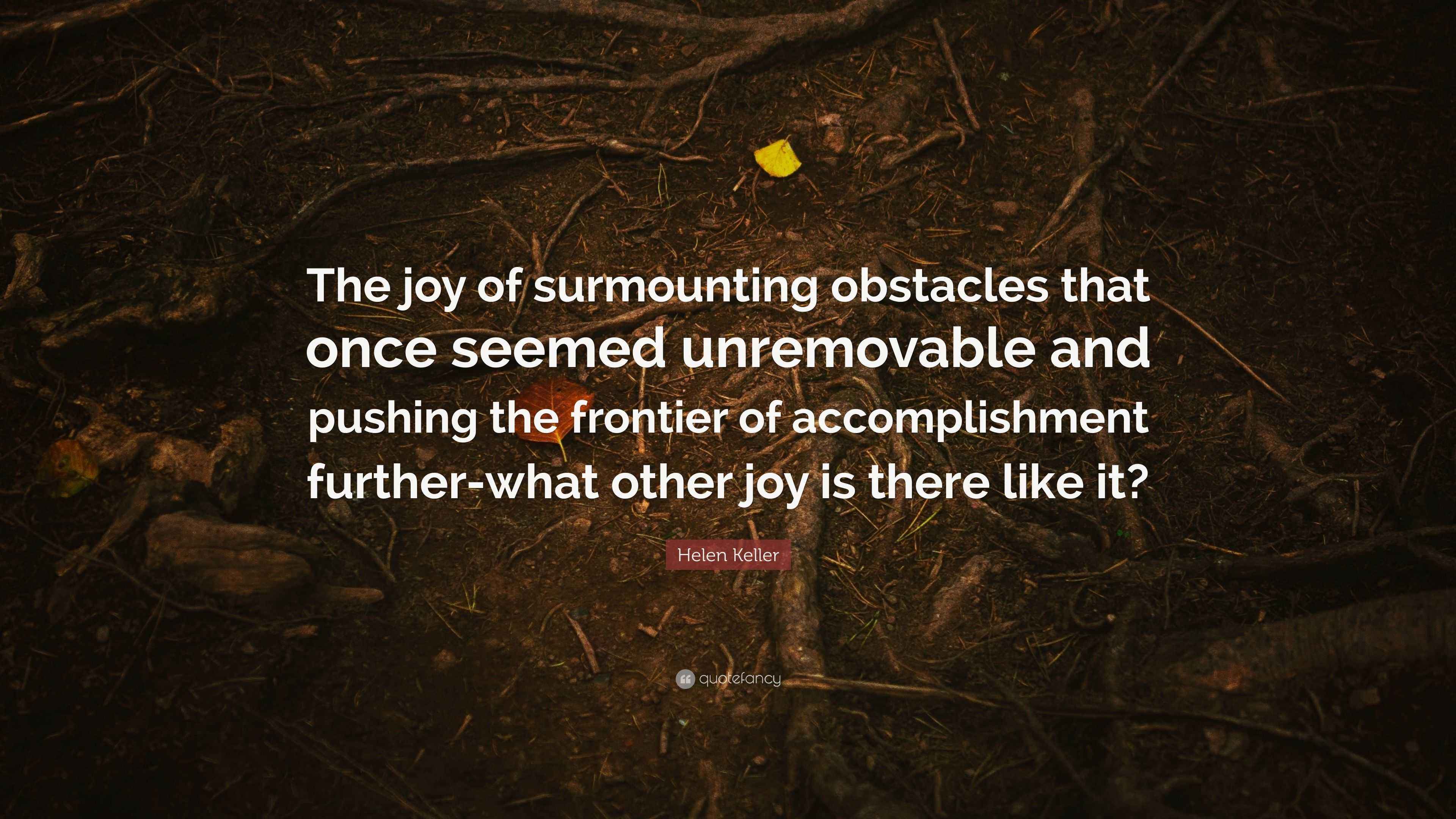 Helen Keller Quote: “The joy of surmounting obstacles that once seemed ...