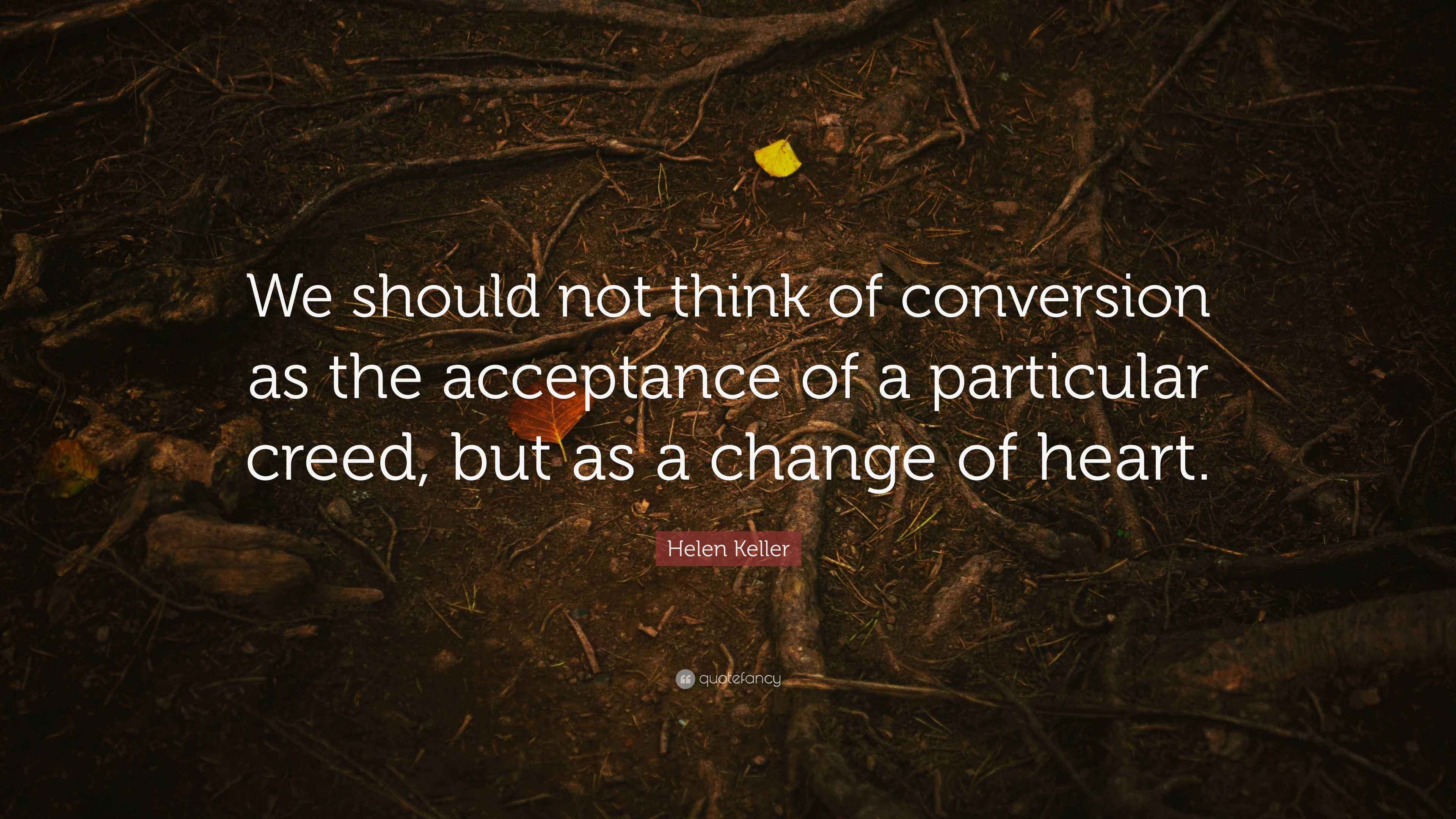 Helen Keller Quote: “We should not think of conversion as the ...