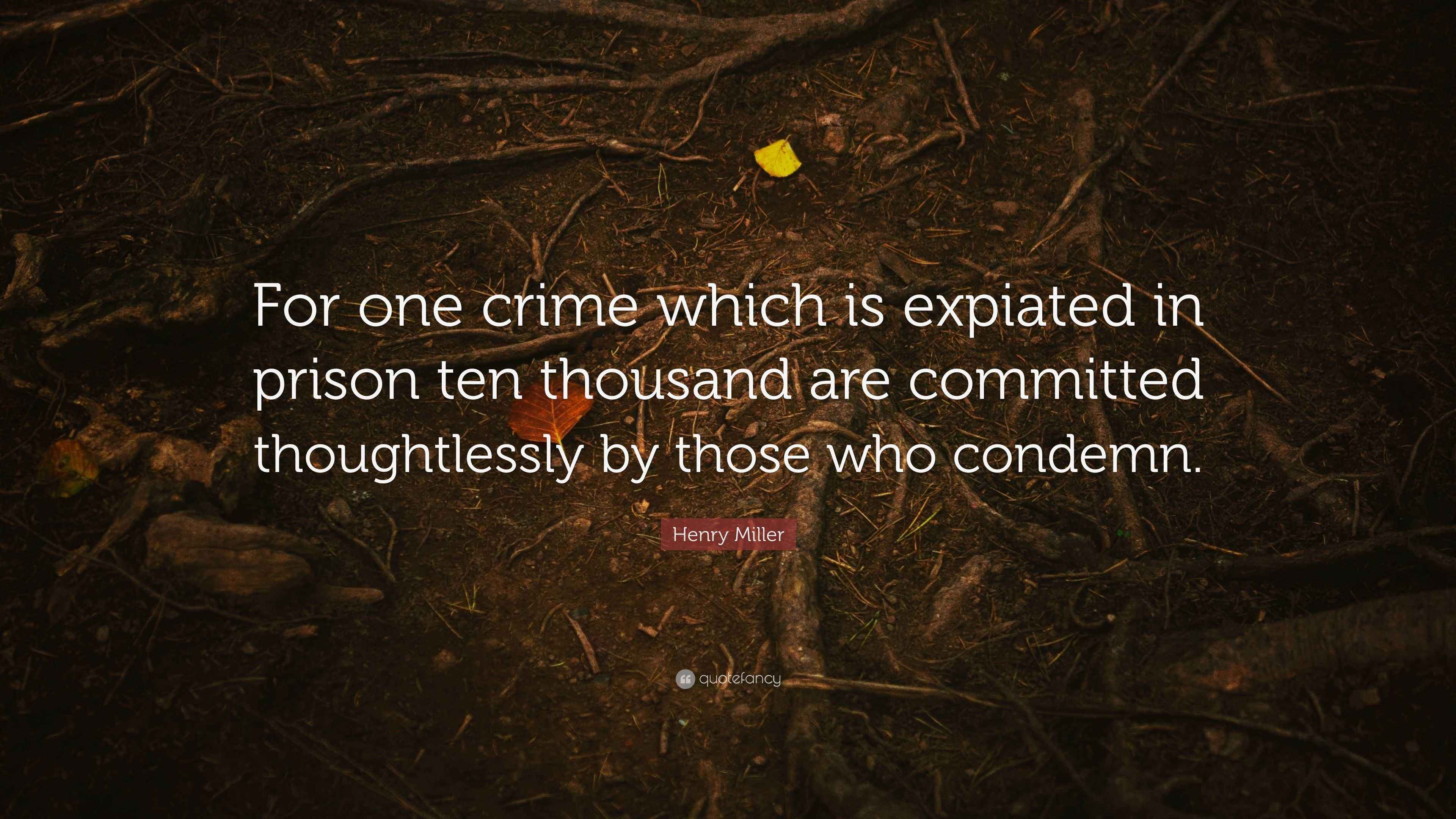 Henry Miller Quote: “For one crime which is expiated in prison ten ...