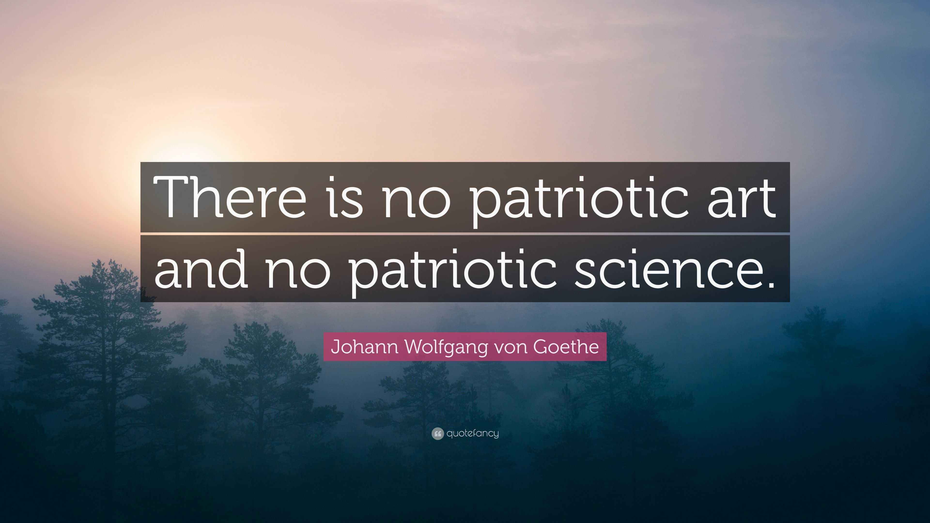 Johann Wolfgang von Goethe Quote: “There is no patriotic art and no ...