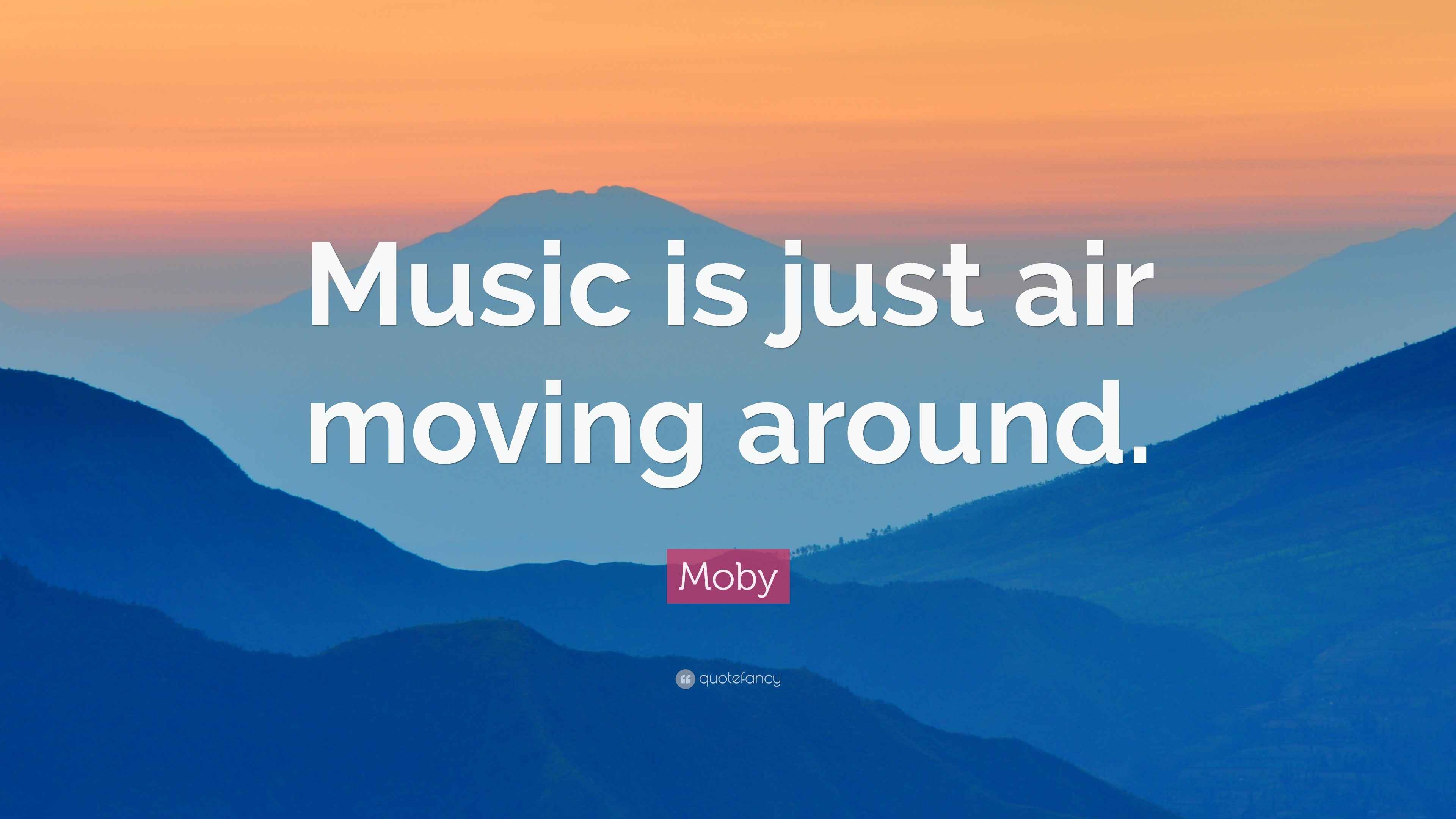 Moby Quote: “Music is just air moving around.”