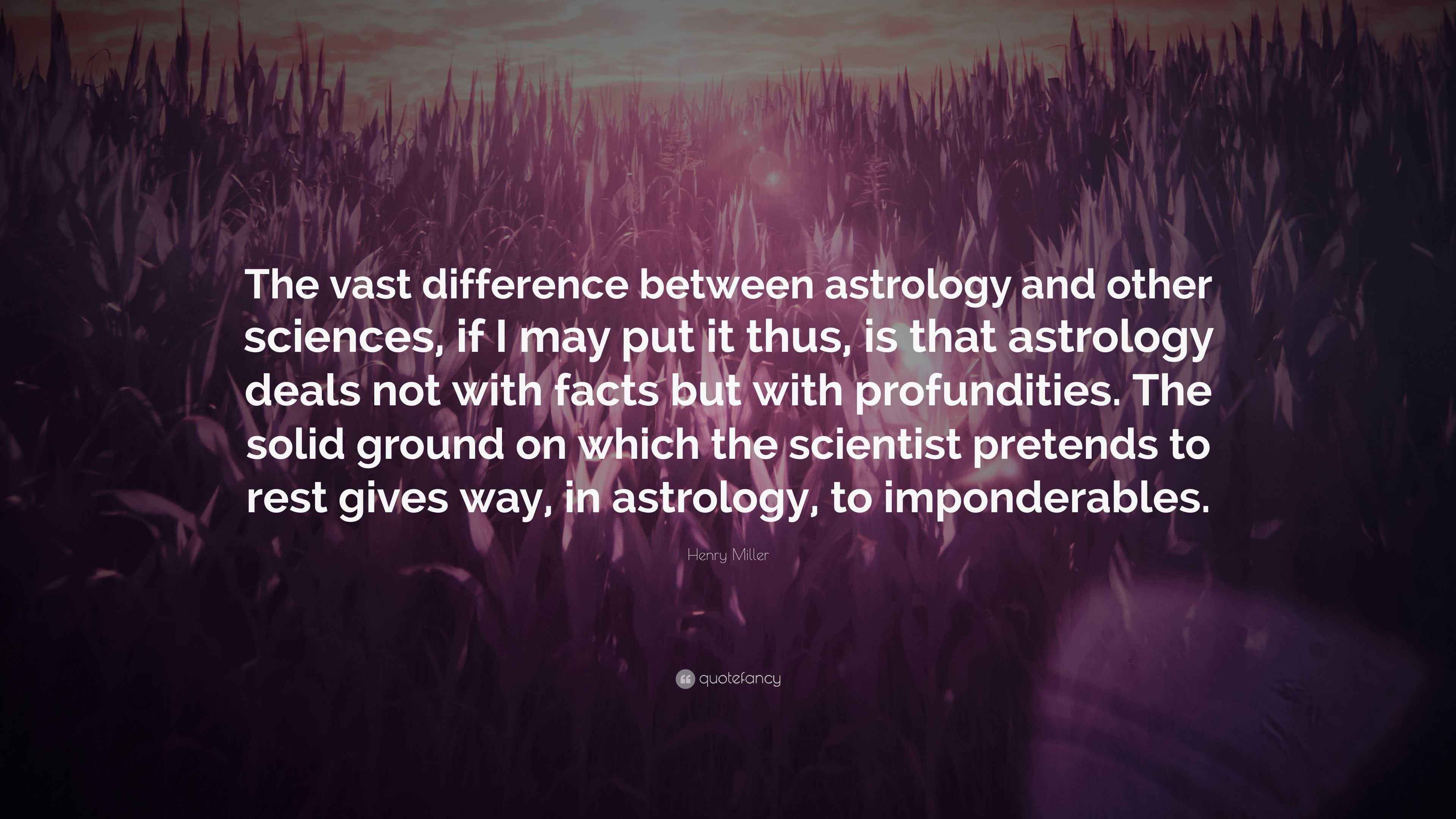 Henry Miller Quote: “The vast difference between astrology and other ...