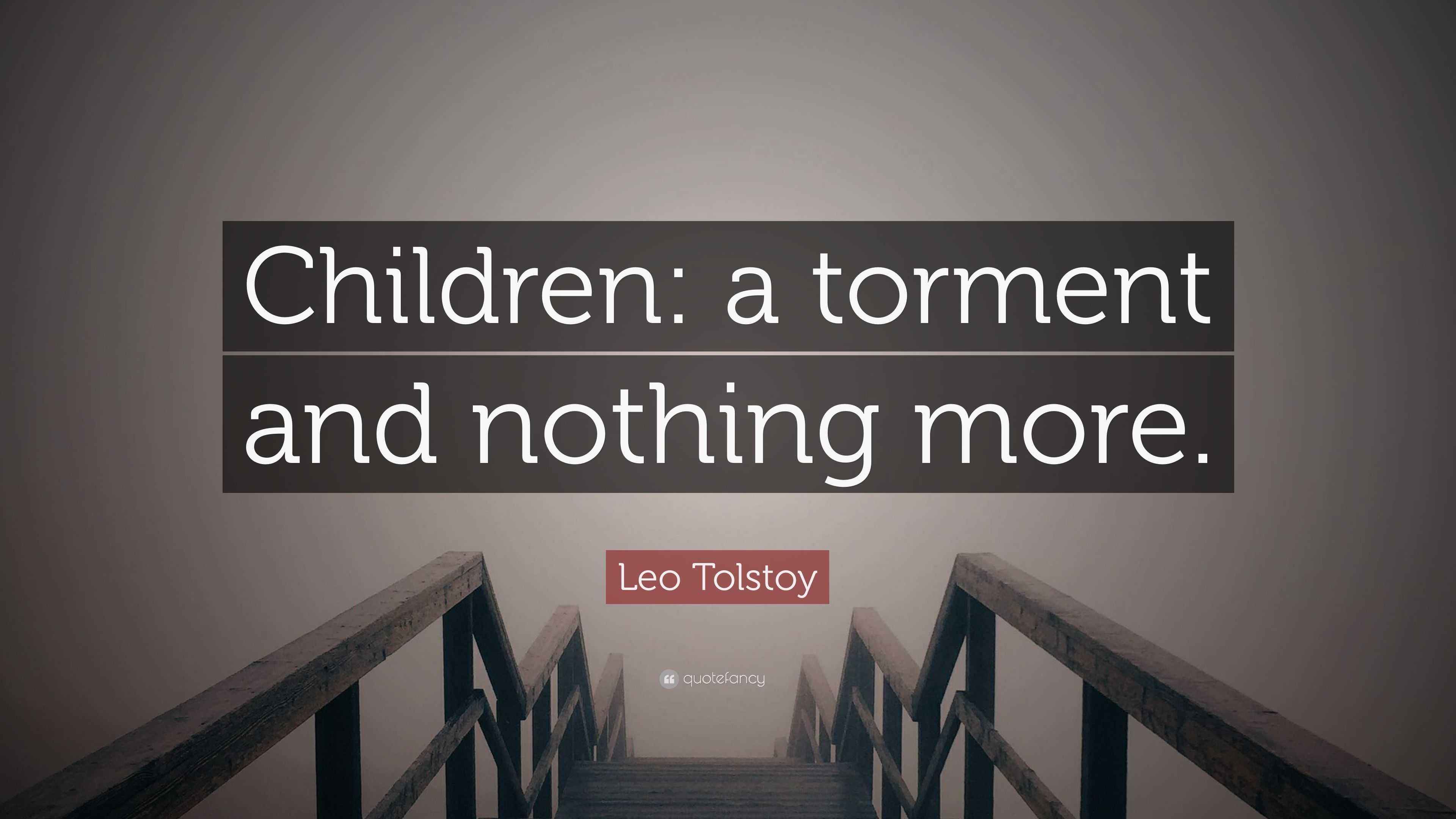 Leo Tolstoy Quote: “Children: a torment and nothing more.”