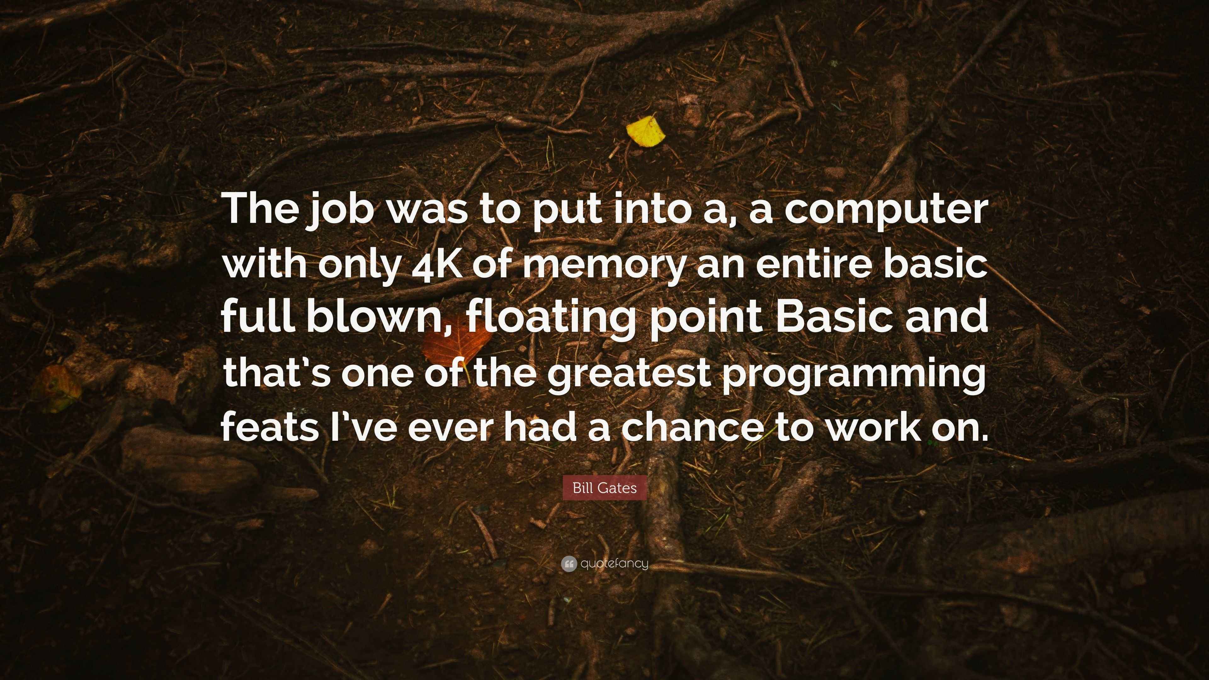 Bill Gates Quote: “The job was to put into a, a computer with only 4K ...