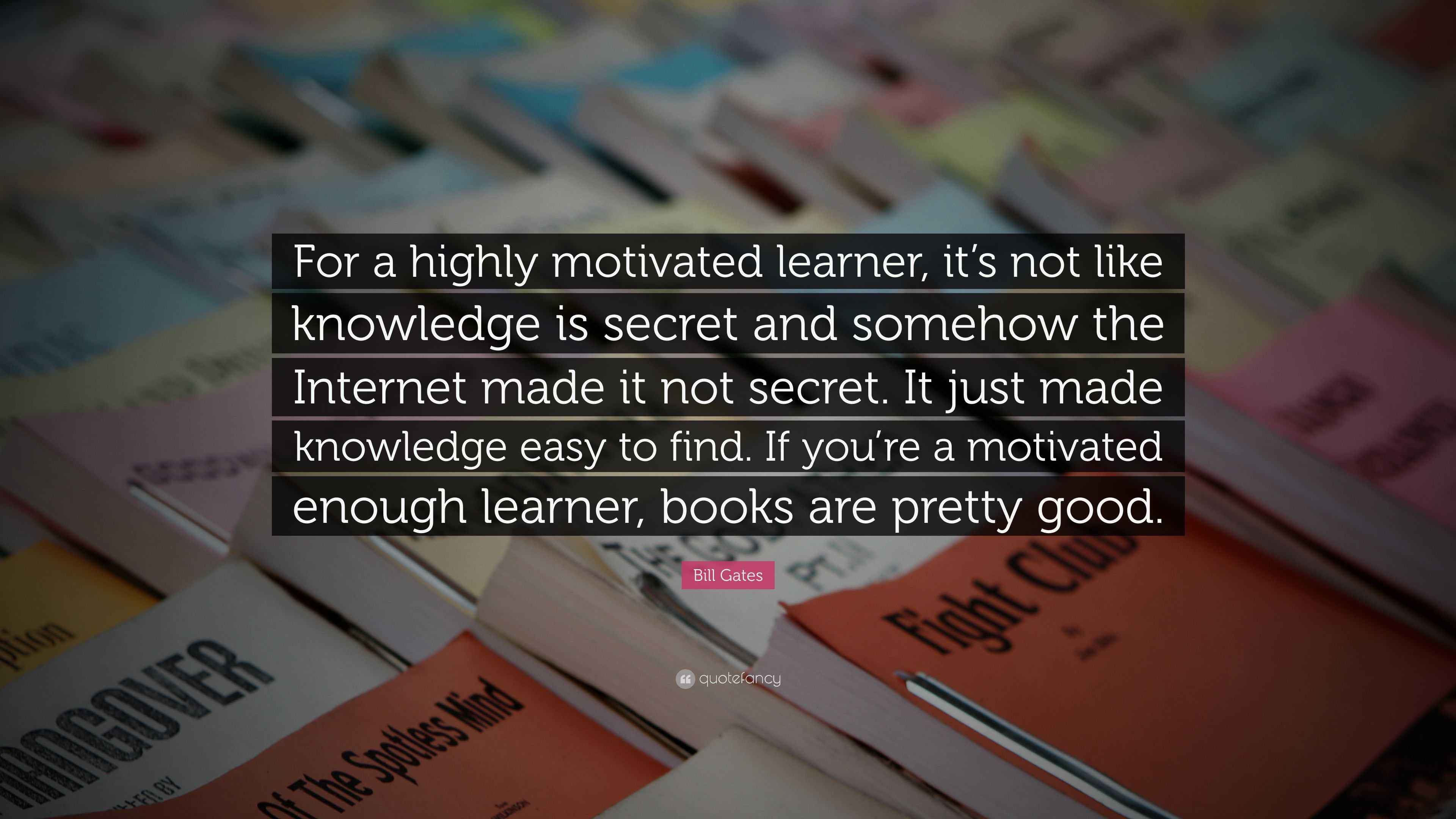 Bill Gates Quote: “For a highly motivated learner, it’s not like ...