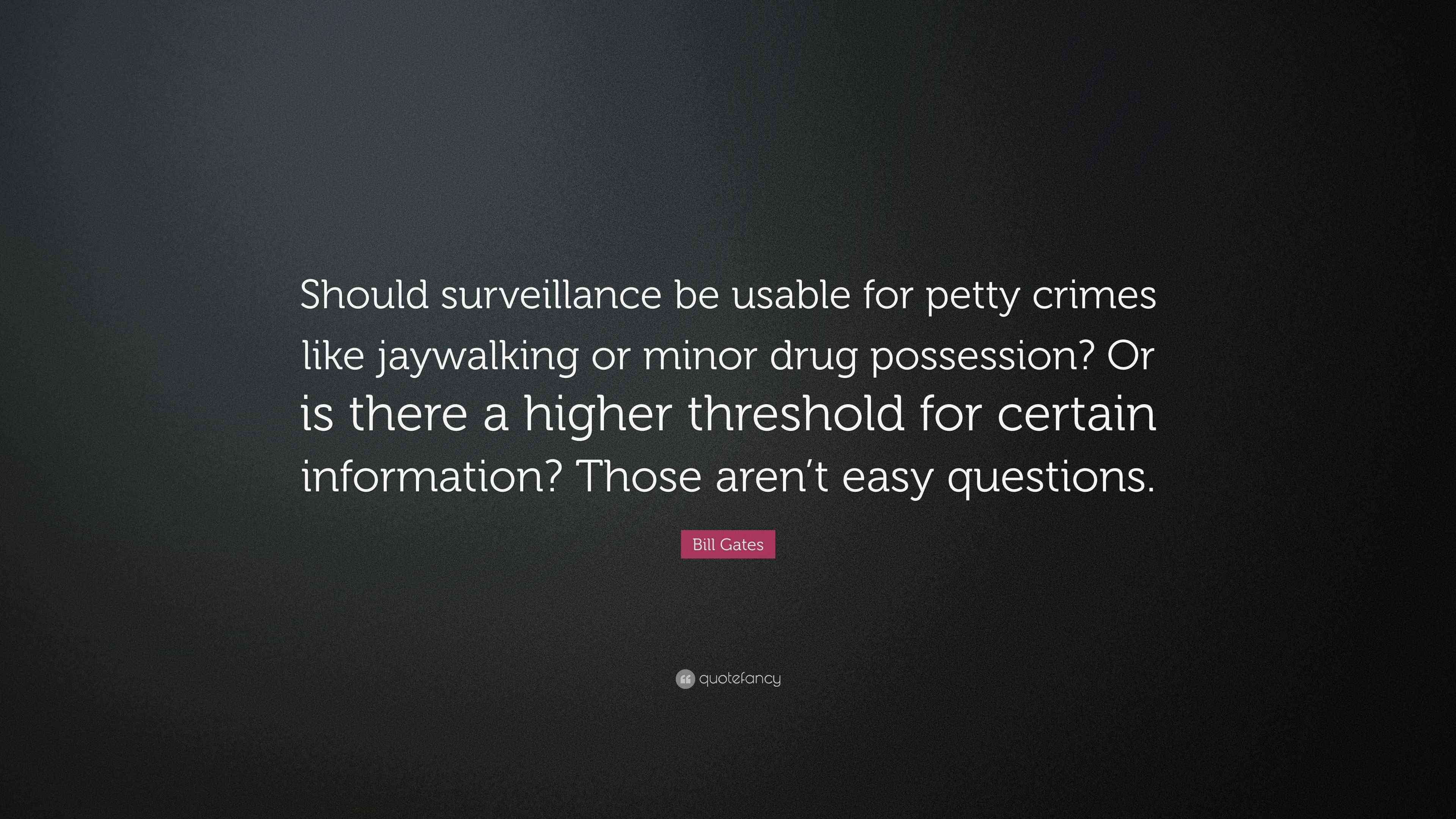Bill Gates Quote: “Should surveillance be usable for petty crimes like ...