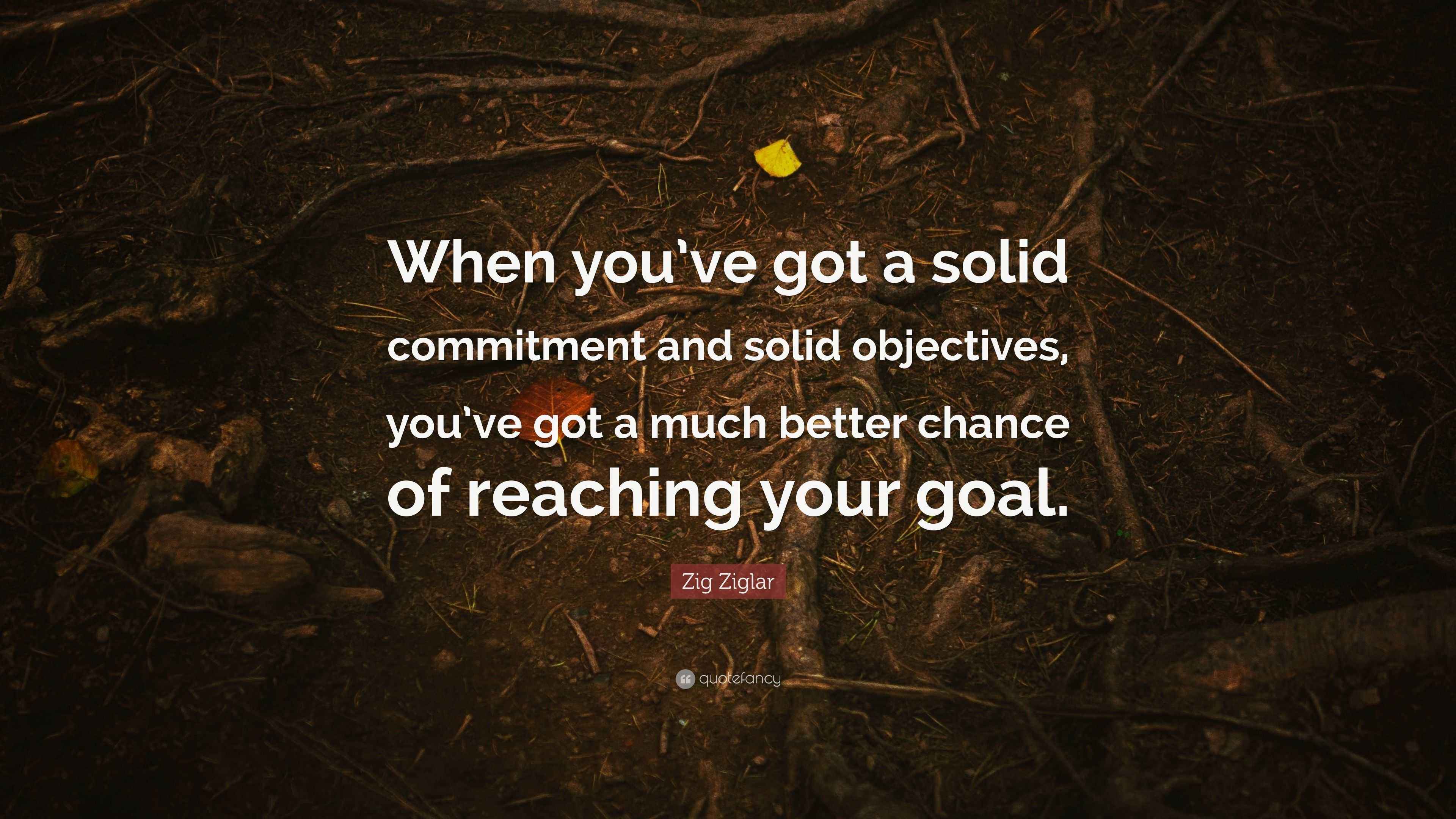 Zig Ziglar Quote: “When you’ve got a solid commitment and solid ...