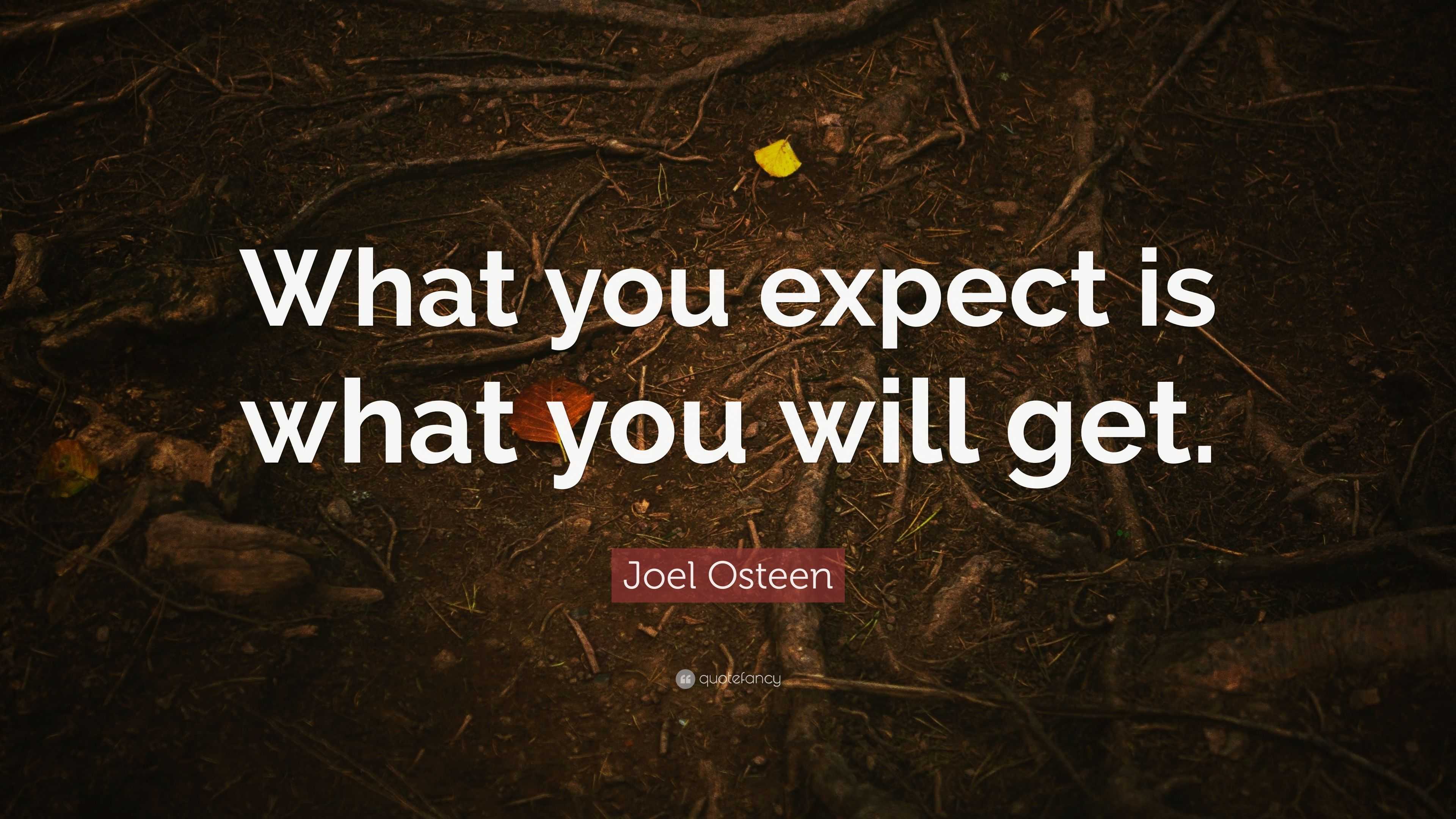 Joel Osteen Quote: “What you expect is what you will get.”