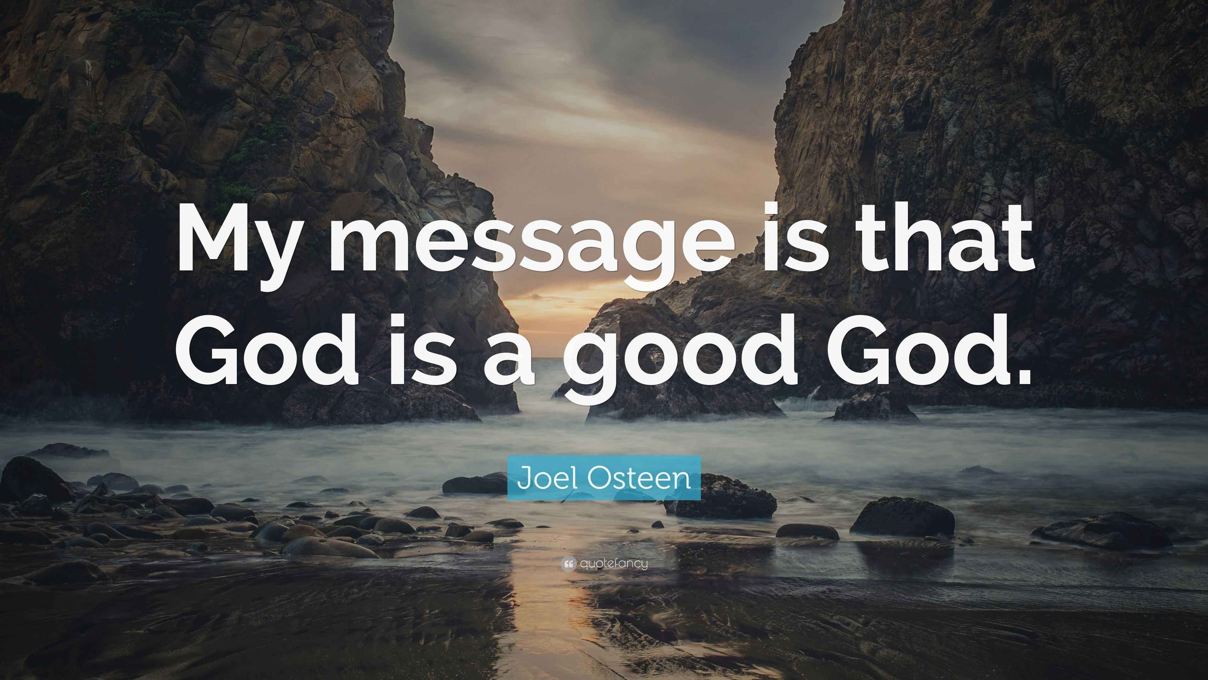 Joel Osteen Quote: “My message is that God is a good God.”
