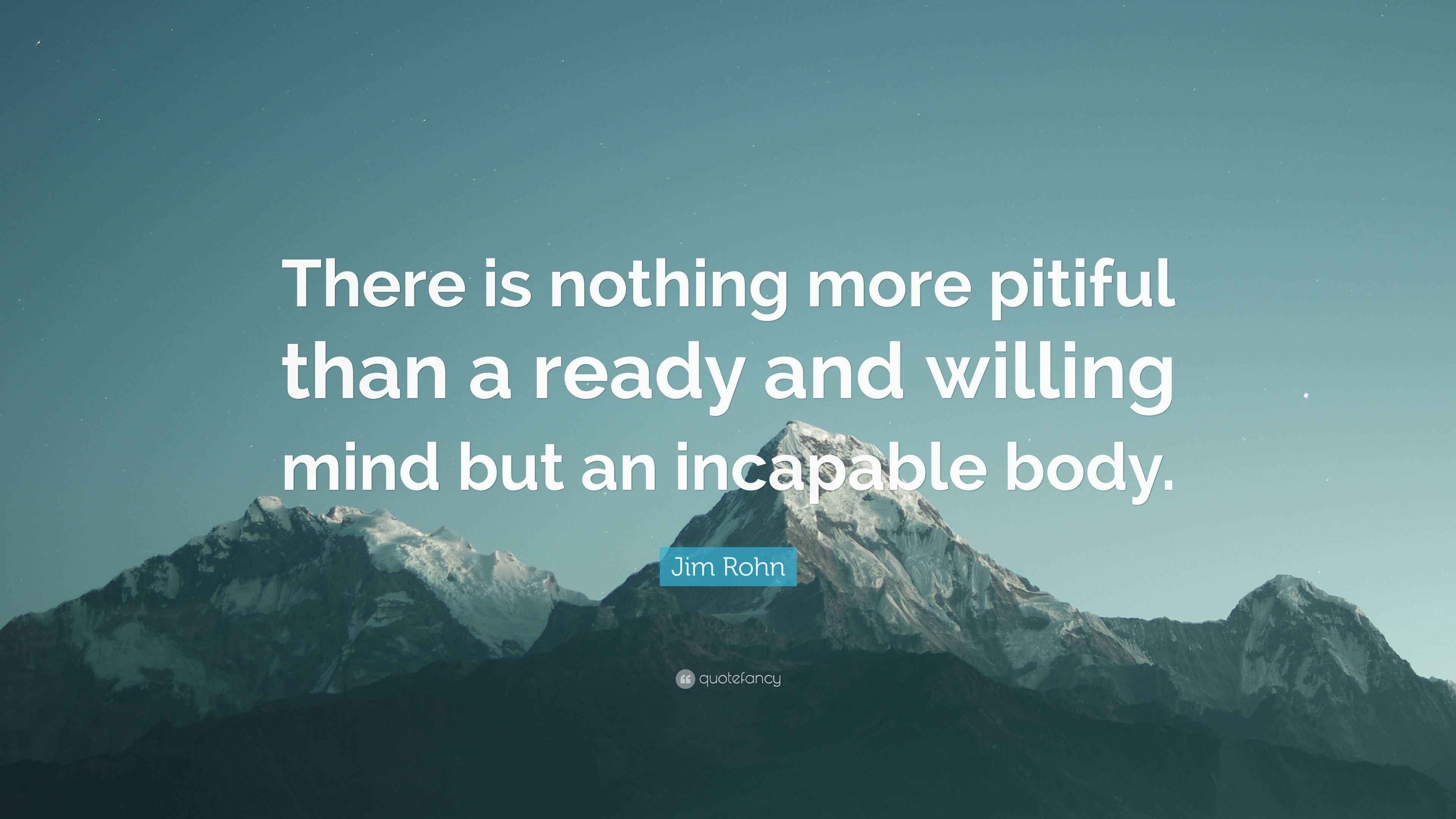 Jim Rohn Quote: “There is nothing more pitiful than a ready and willing ...