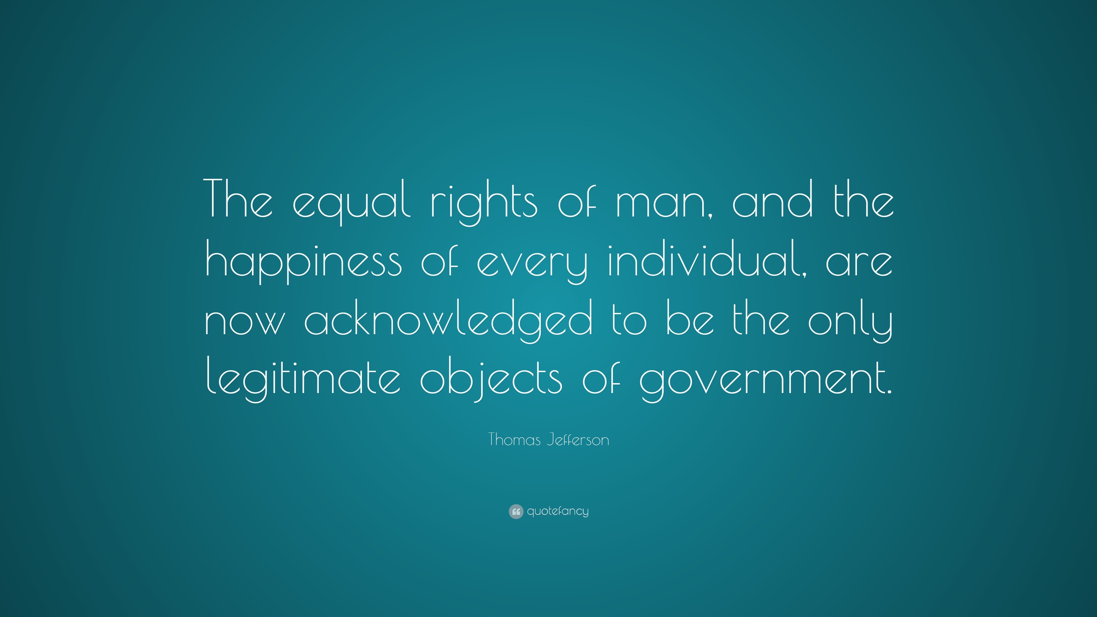 Thomas Jefferson Quote: “The equal rights of man, and the happiness of ...