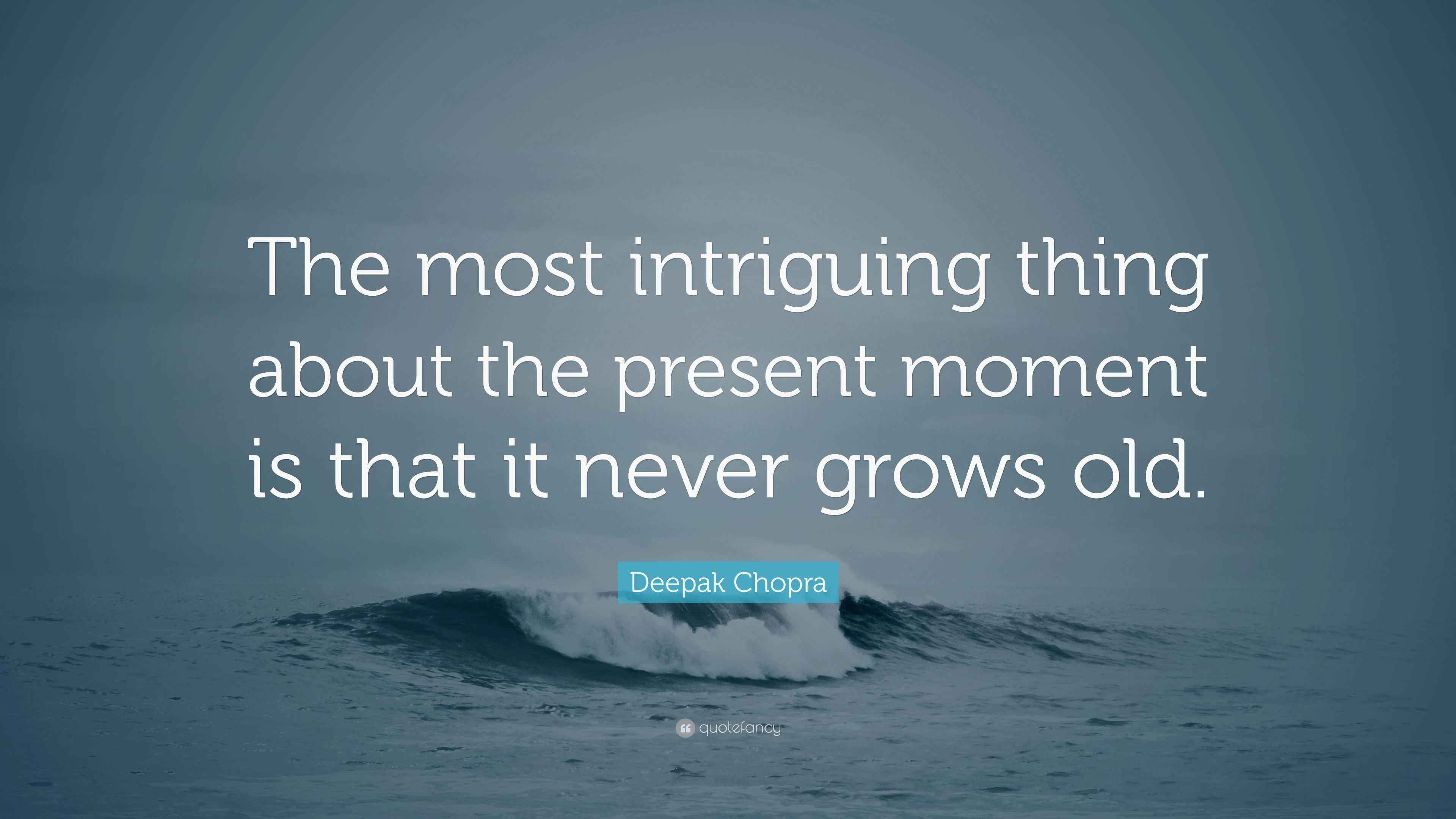 Deepak Chopra Quote: “The most intriguing thing about the present ...