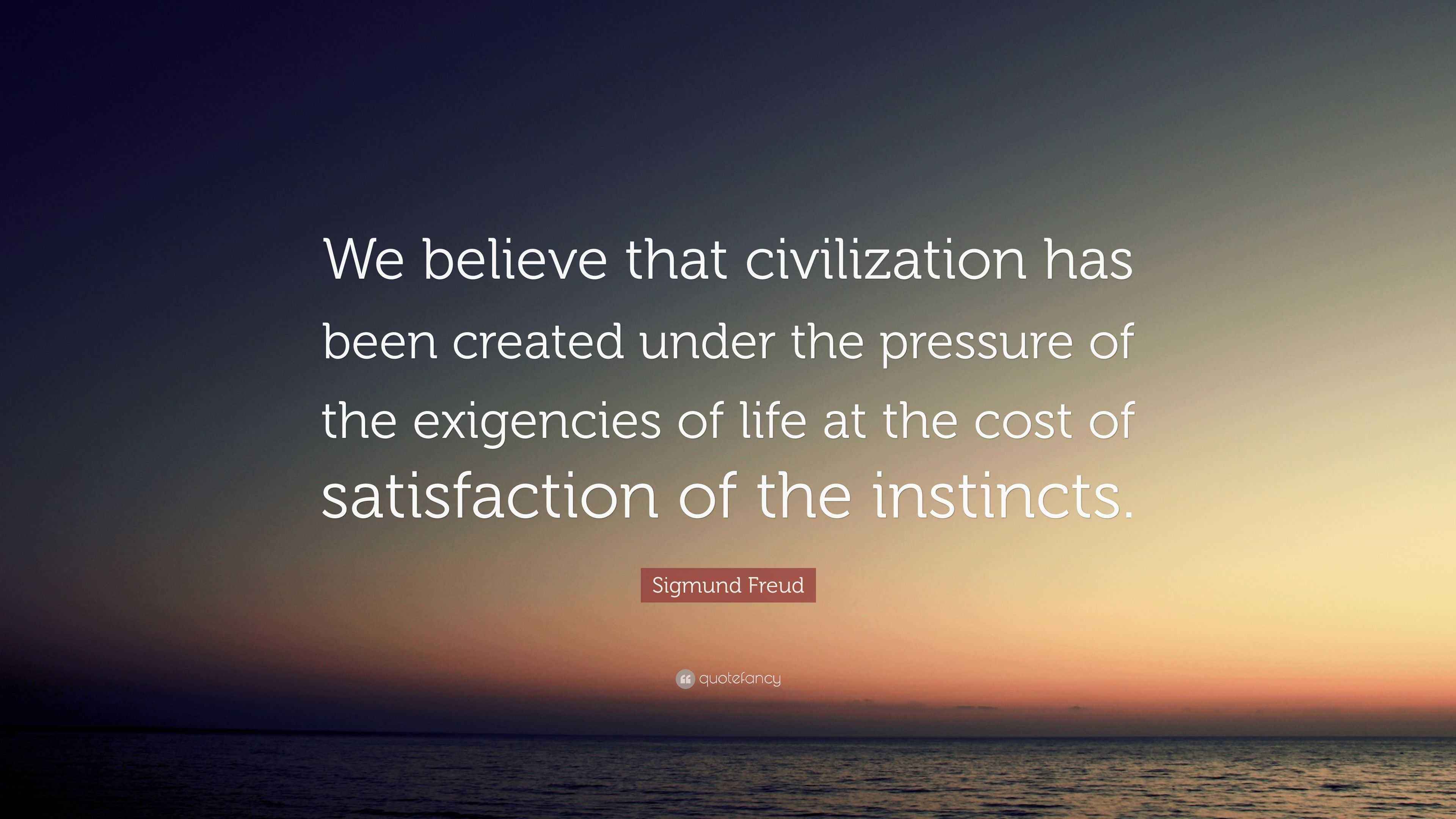 Sigmund Freud Quote: “We believe that civilization has been created ...