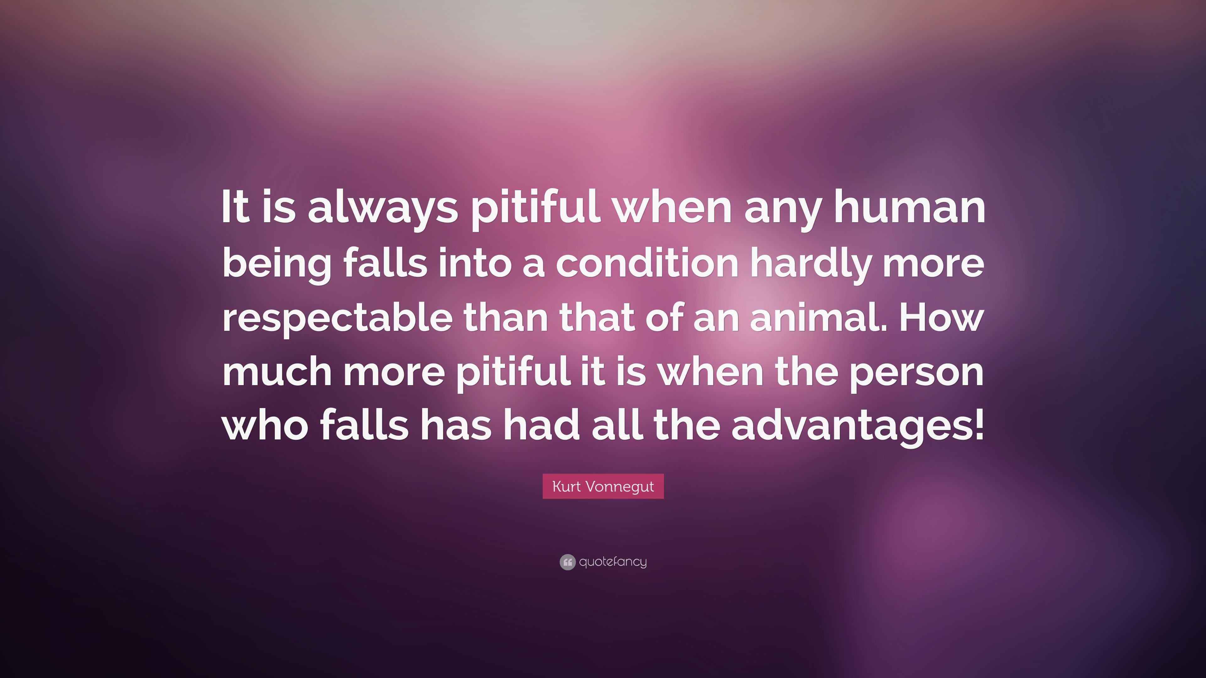 Kurt Vonnegut Quote: “It is always pitiful when any human being falls ...
