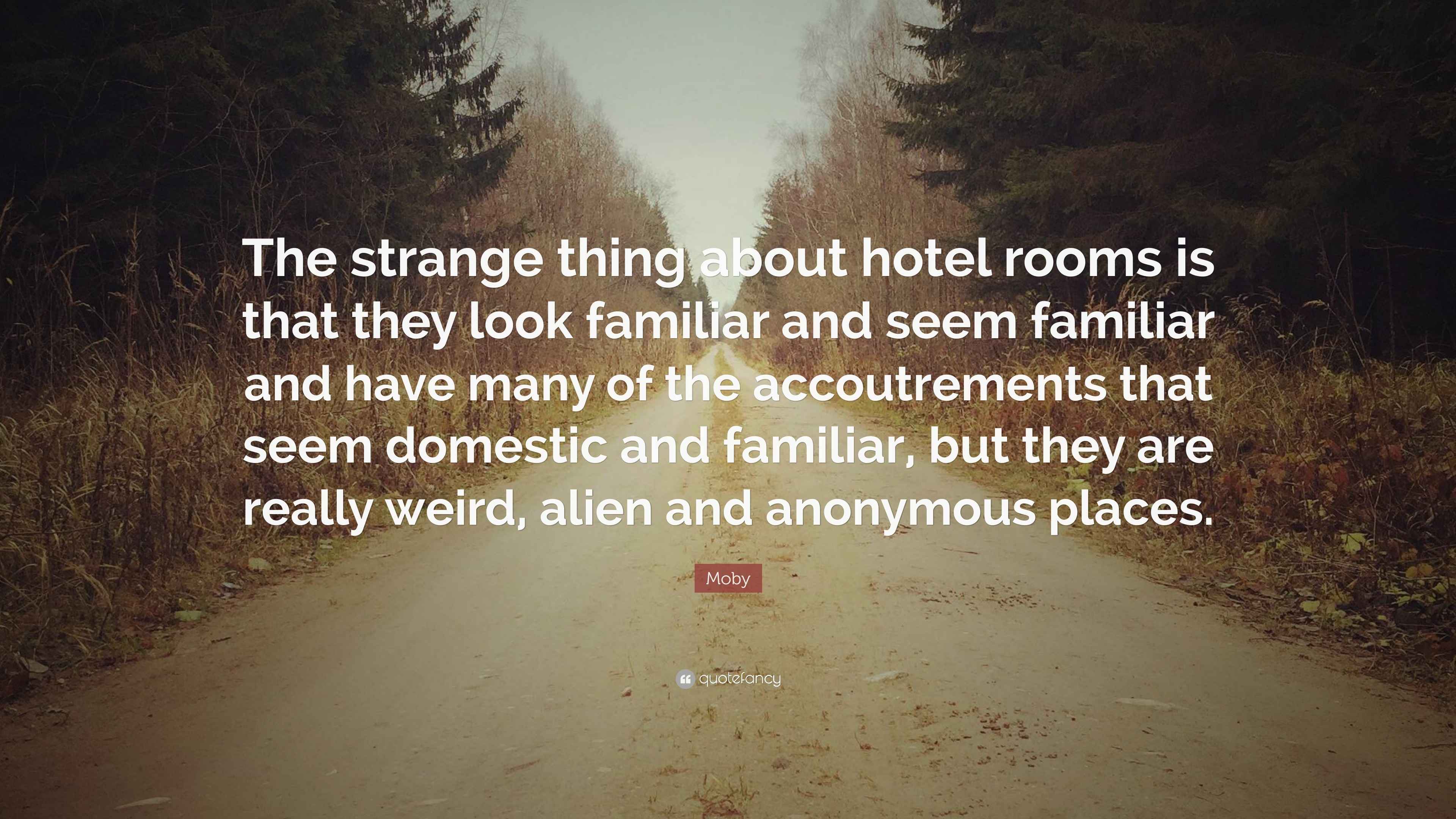Moby Quote: “The strange thing about hotel rooms is that they look ...