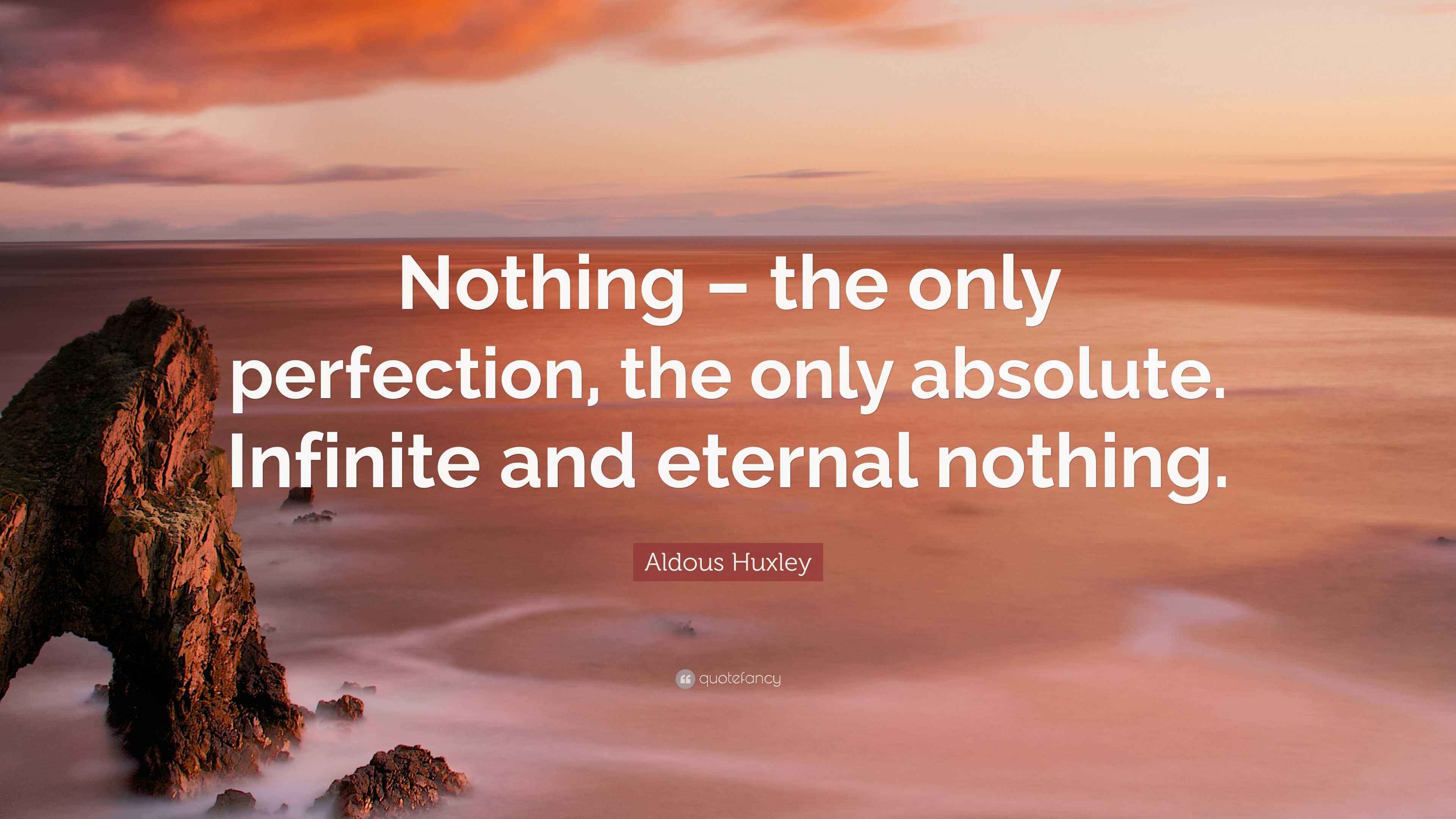 Aldous Huxley Quote: “Nothing – the only perfection, the only absolute ...