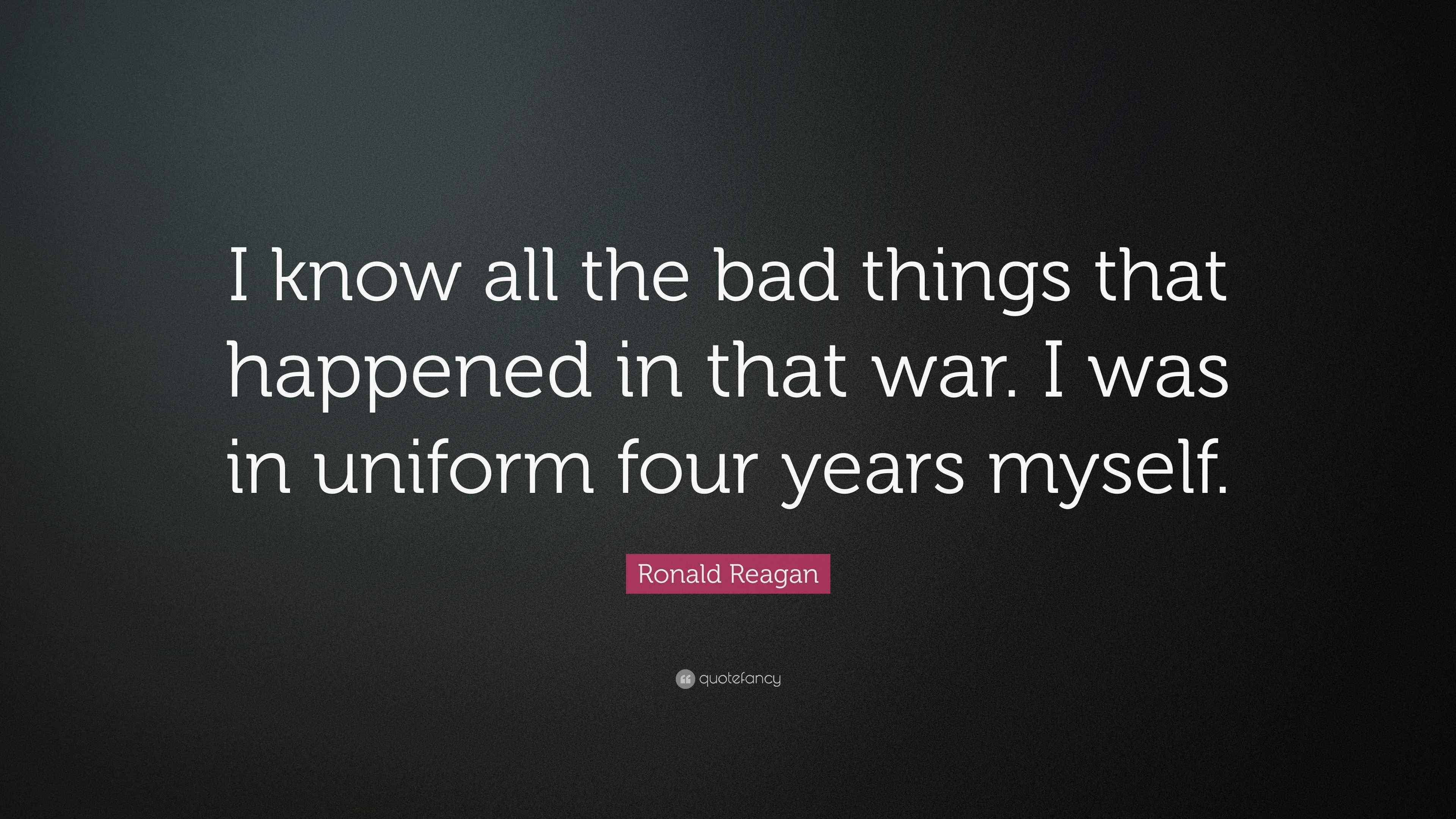 Ronald Reagan Quote: “I know all the bad things that happened in that ...
