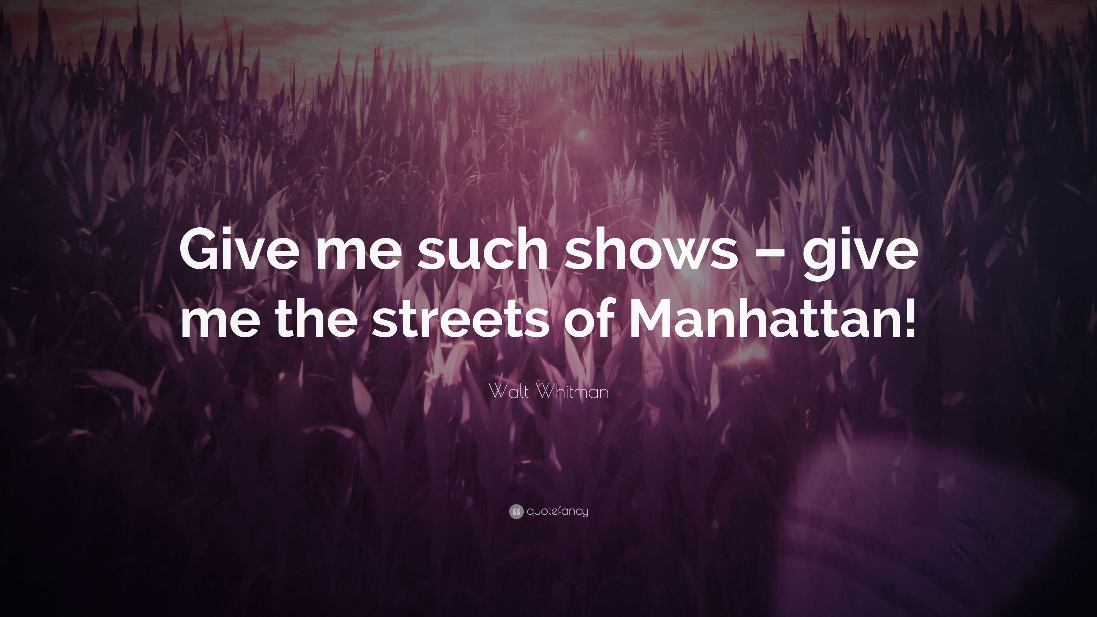 Walt Whitman Quote: “Give me such shows – give me the streets of ...