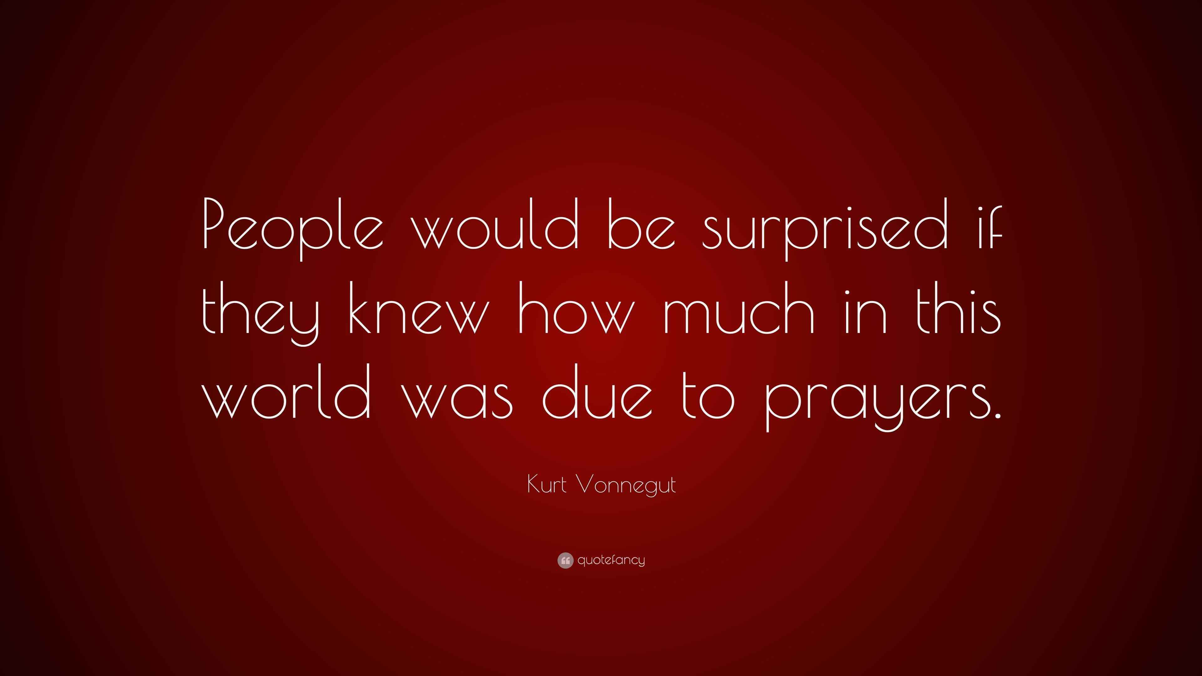 Kurt Vonnegut Quote: “People would be surprised if they knew how much ...