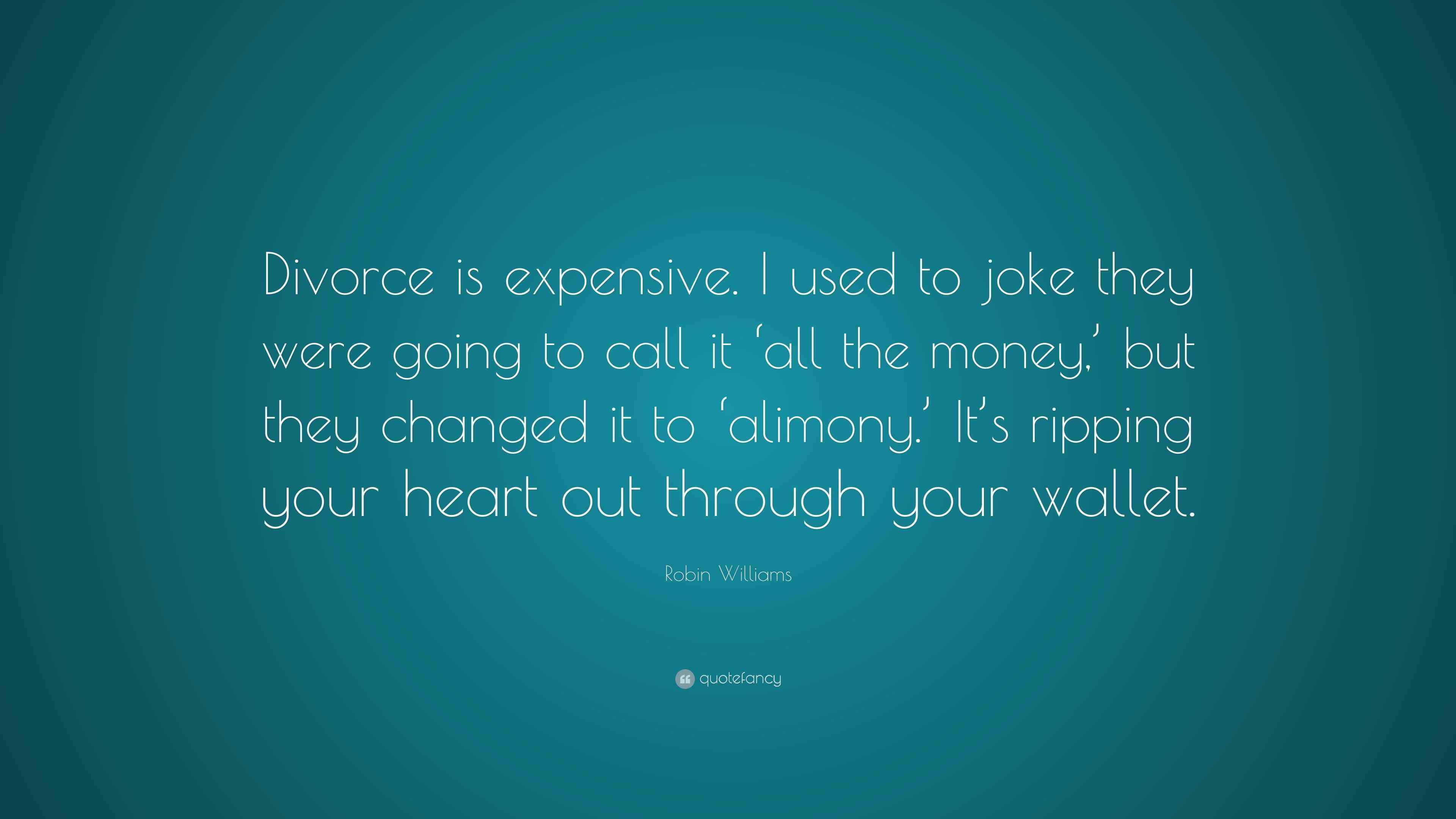 Robin Williams Quote: “Divorce is expensive. I used to joke they were ...