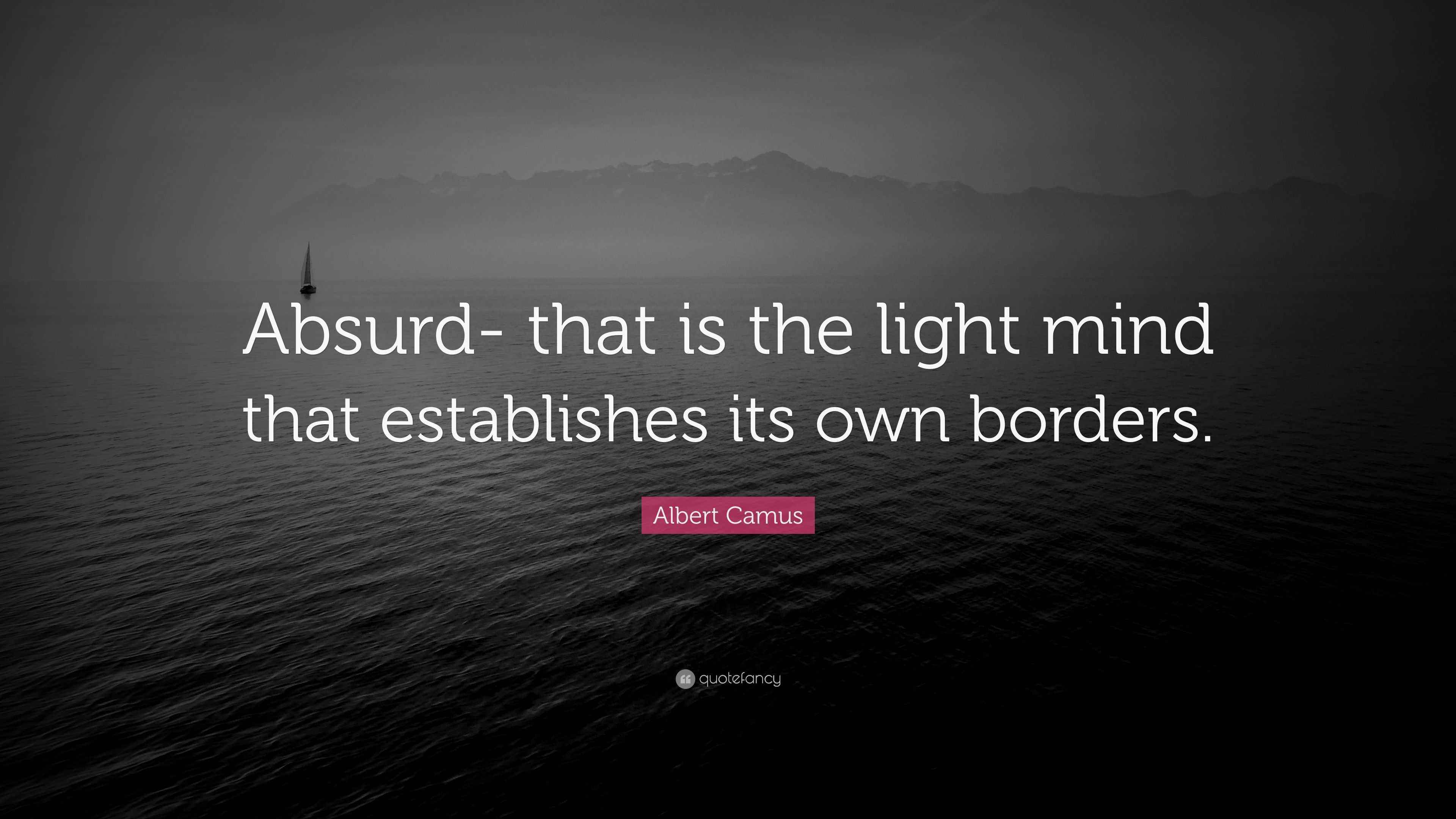 Albert Camus Quote: “Absurd- that is the light mind that establishes ...