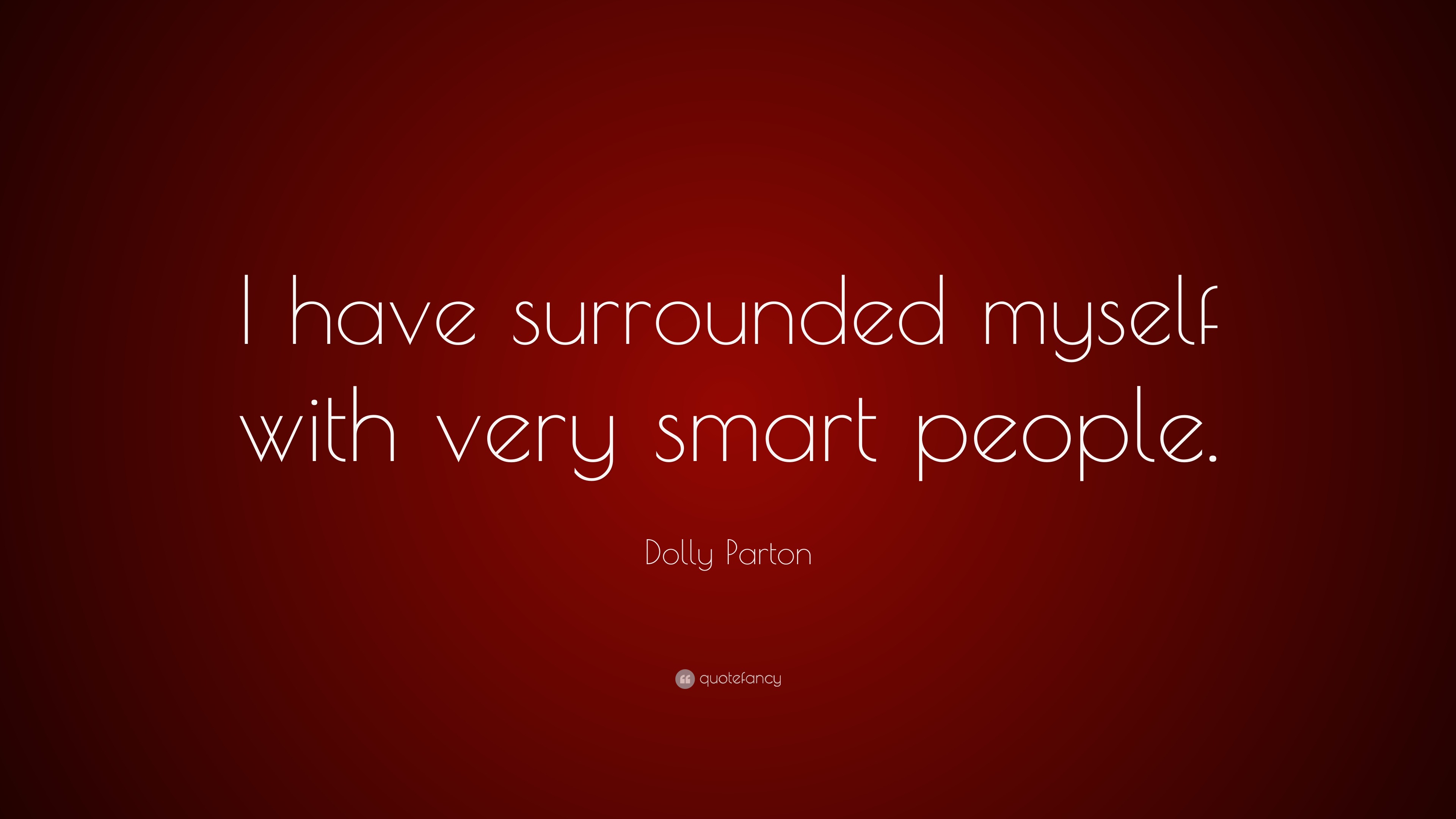 Dolly Parton Quote: “I have surrounded myself with very smart people.”