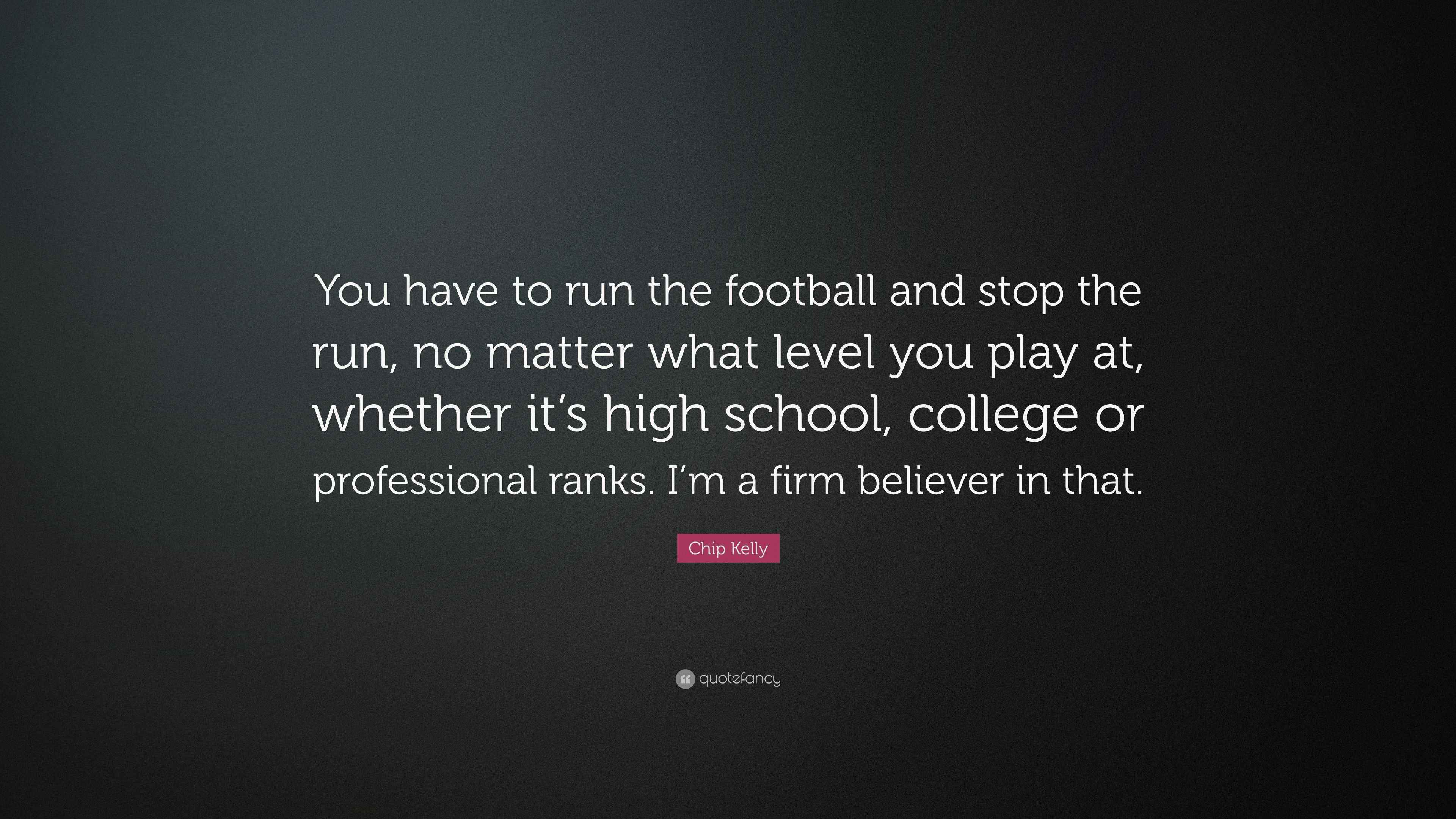 Chip Kelly Quote: “You have to run the football and stop the run, no ...
