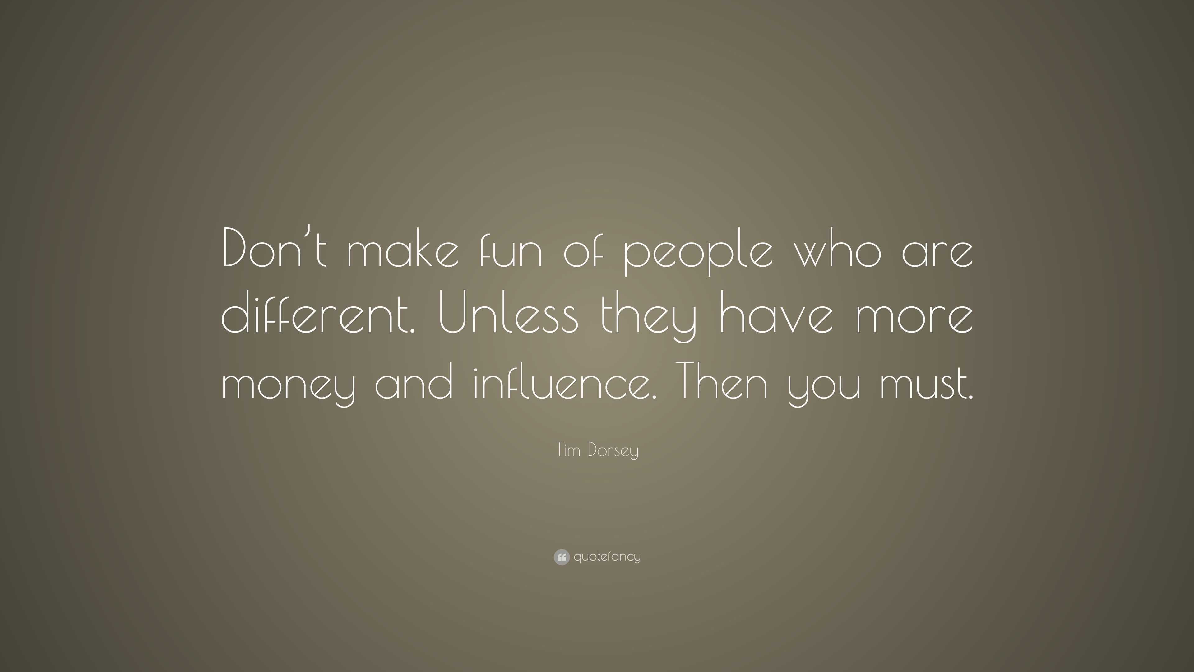 Tim Dorsey Quote: “Don’t make fun of people who are different. Unless ...