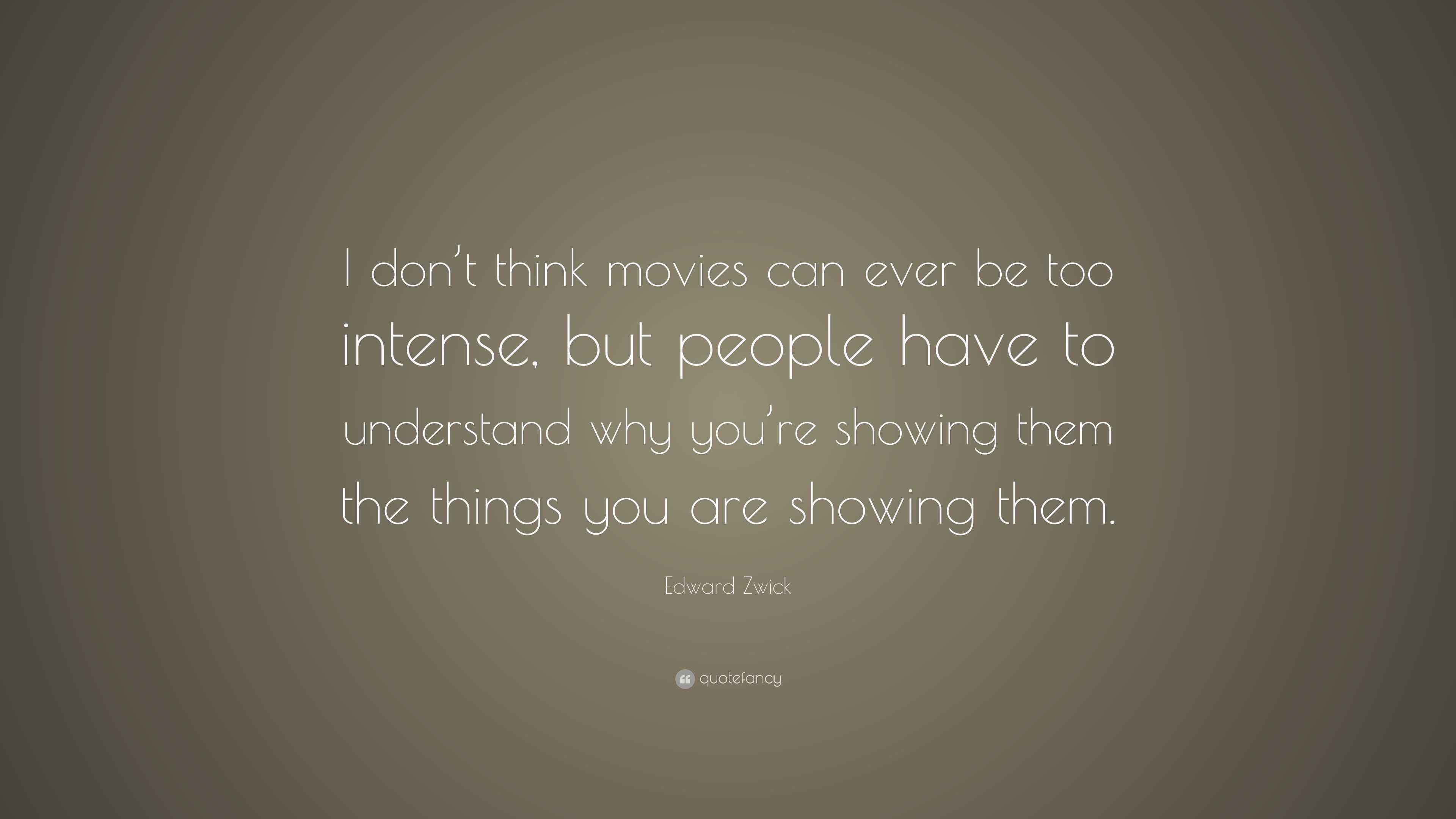 Edward Zwick Quote: “I don’t think movies can ever be too intense, but ...