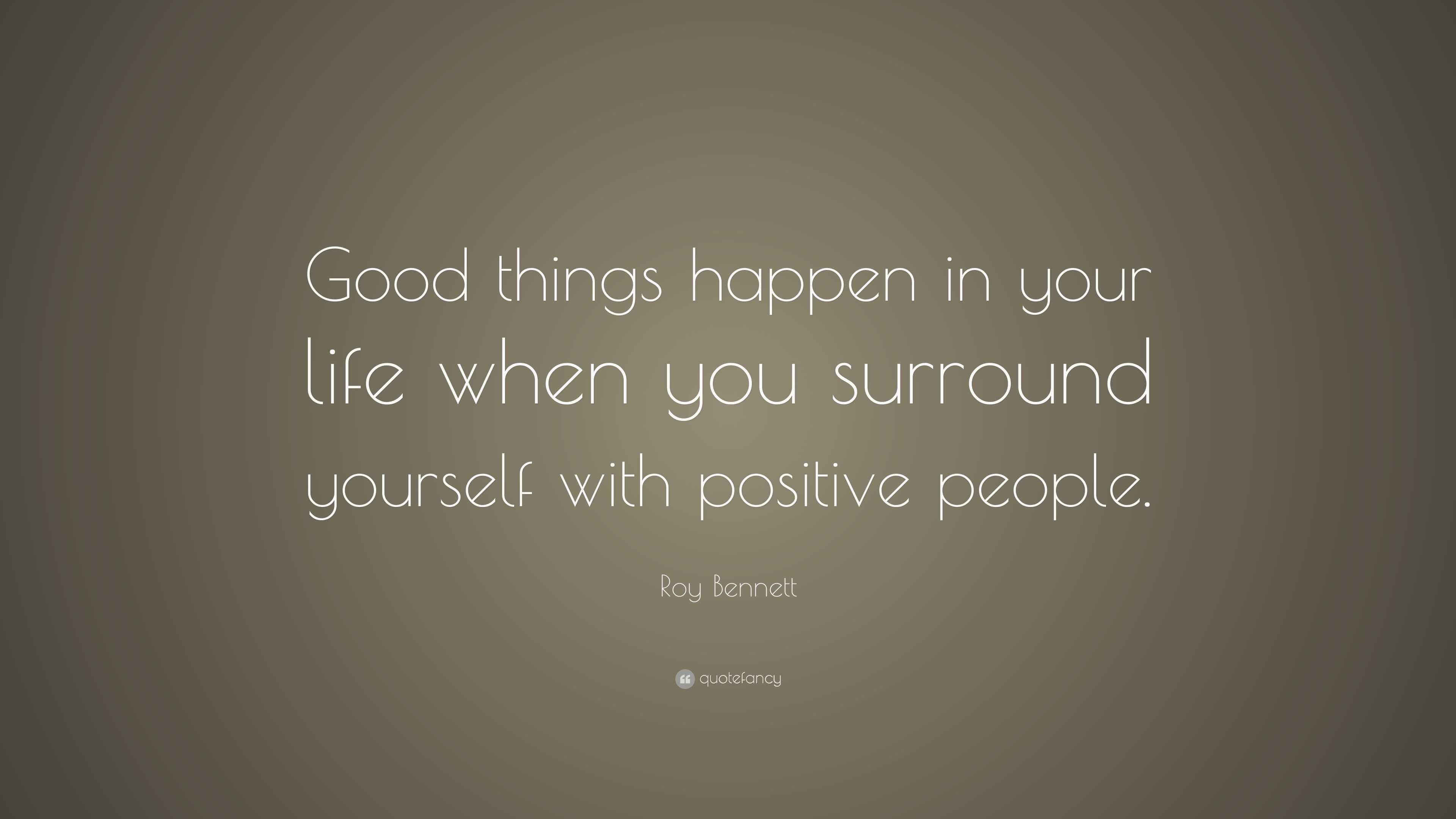 Roy Bennett Quote: “Good things happen in your life when you surround ...