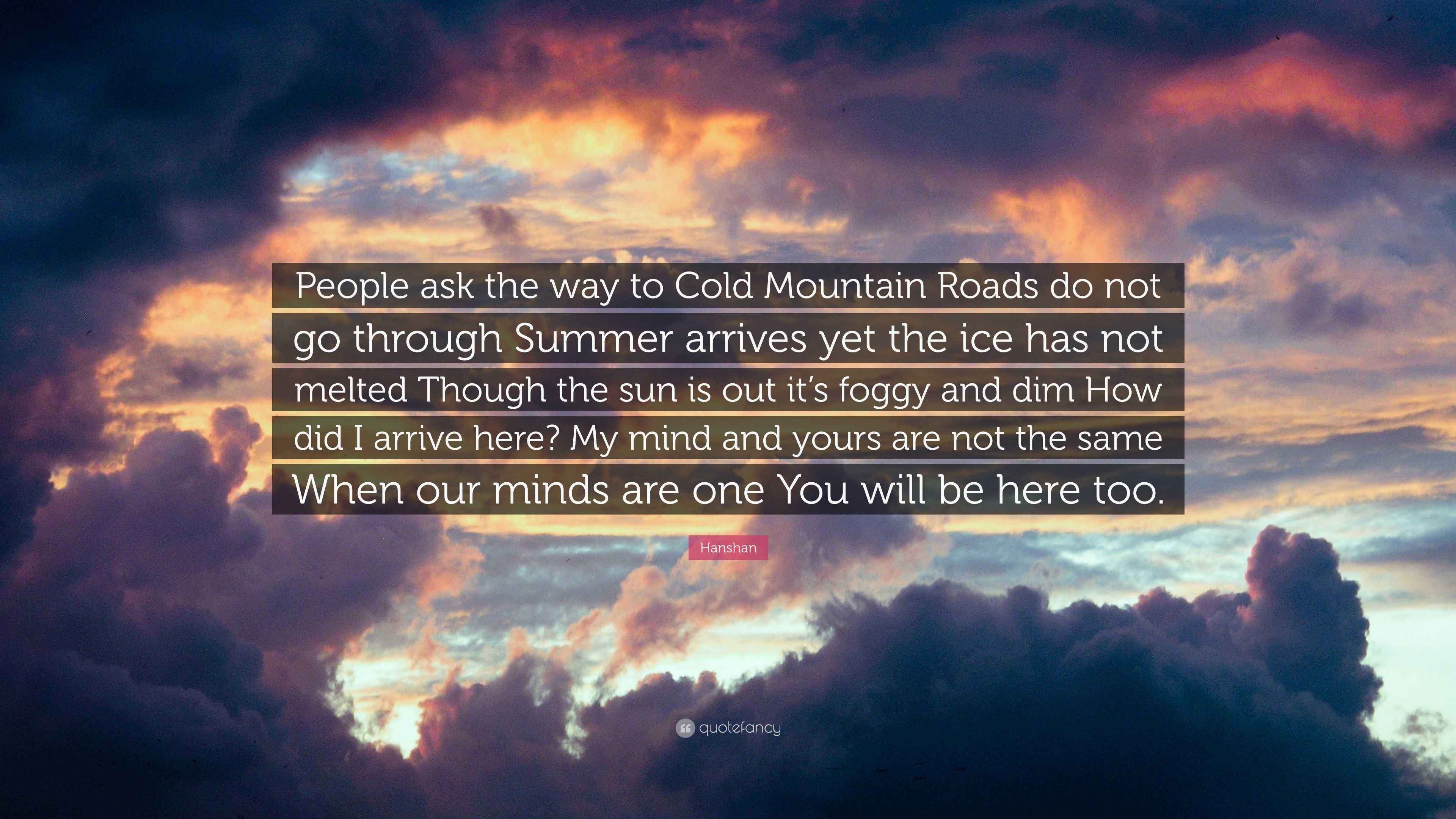 Hanshan Quote: “People ask the way to Cold Mountain Roads do not go ...