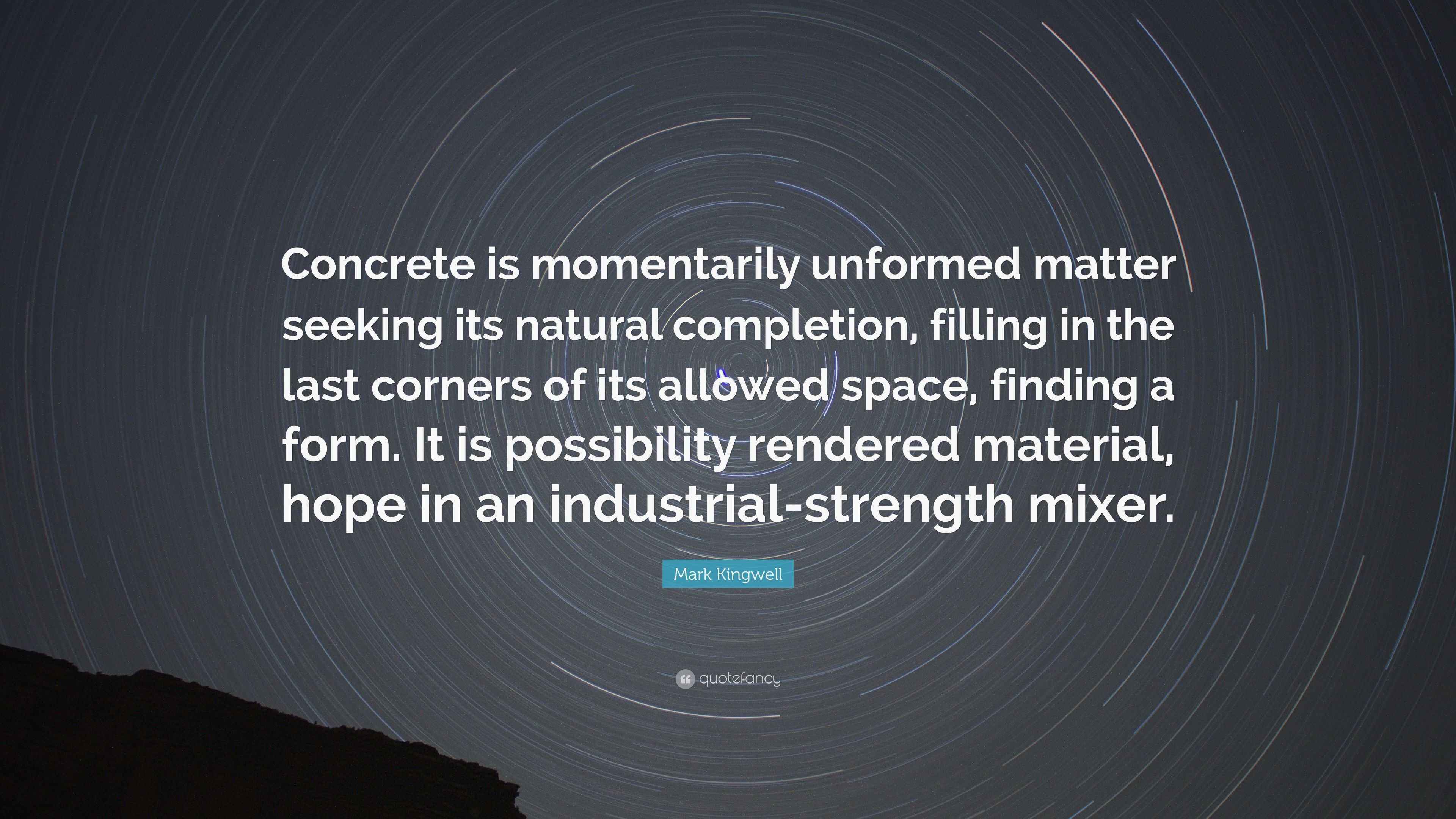 Mark Kingwell Quote: “Concrete is momentarily unformed matter seeking ...