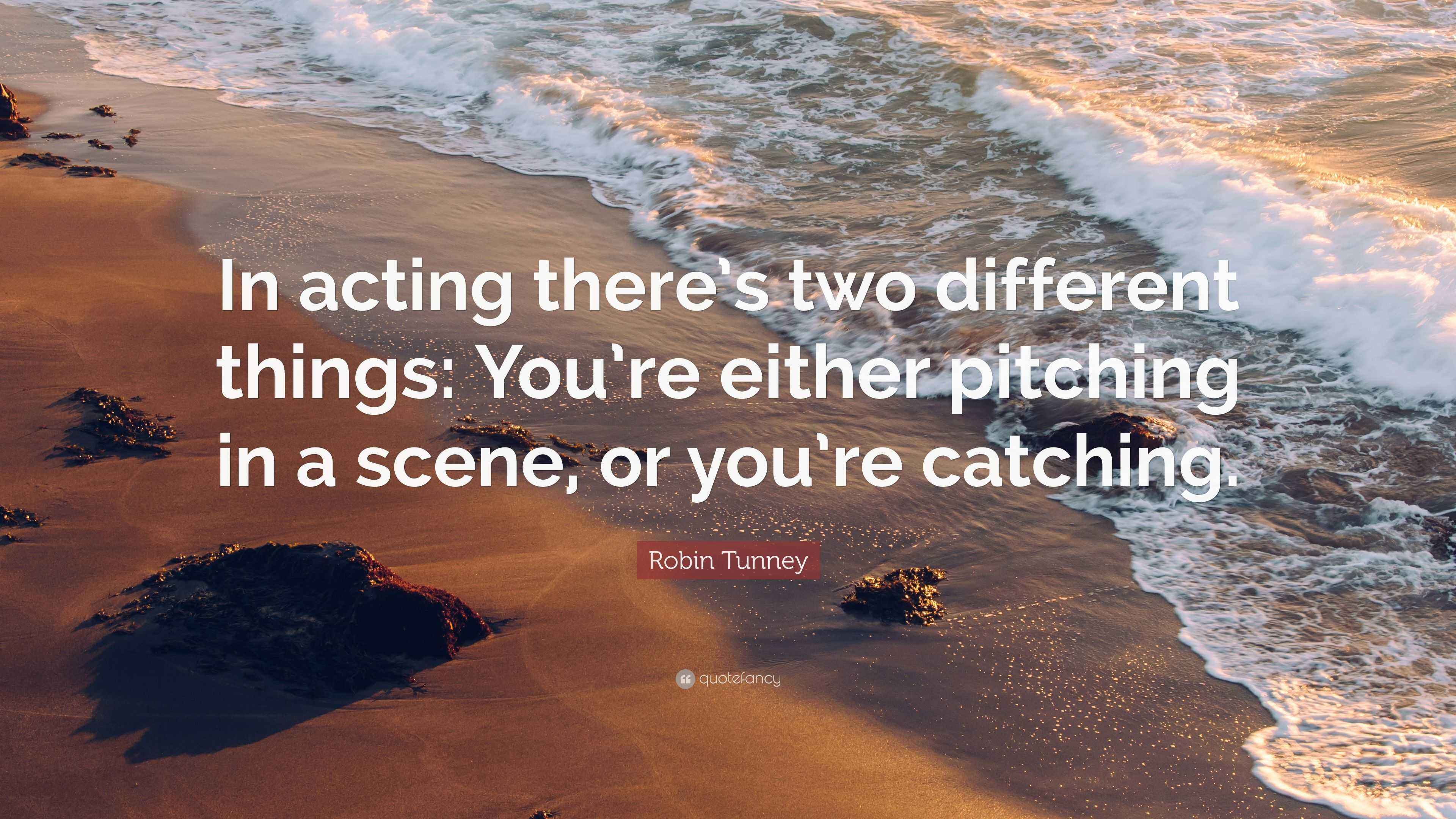 Robin Tunney Quote: “In acting there’s two different things: You’re ...